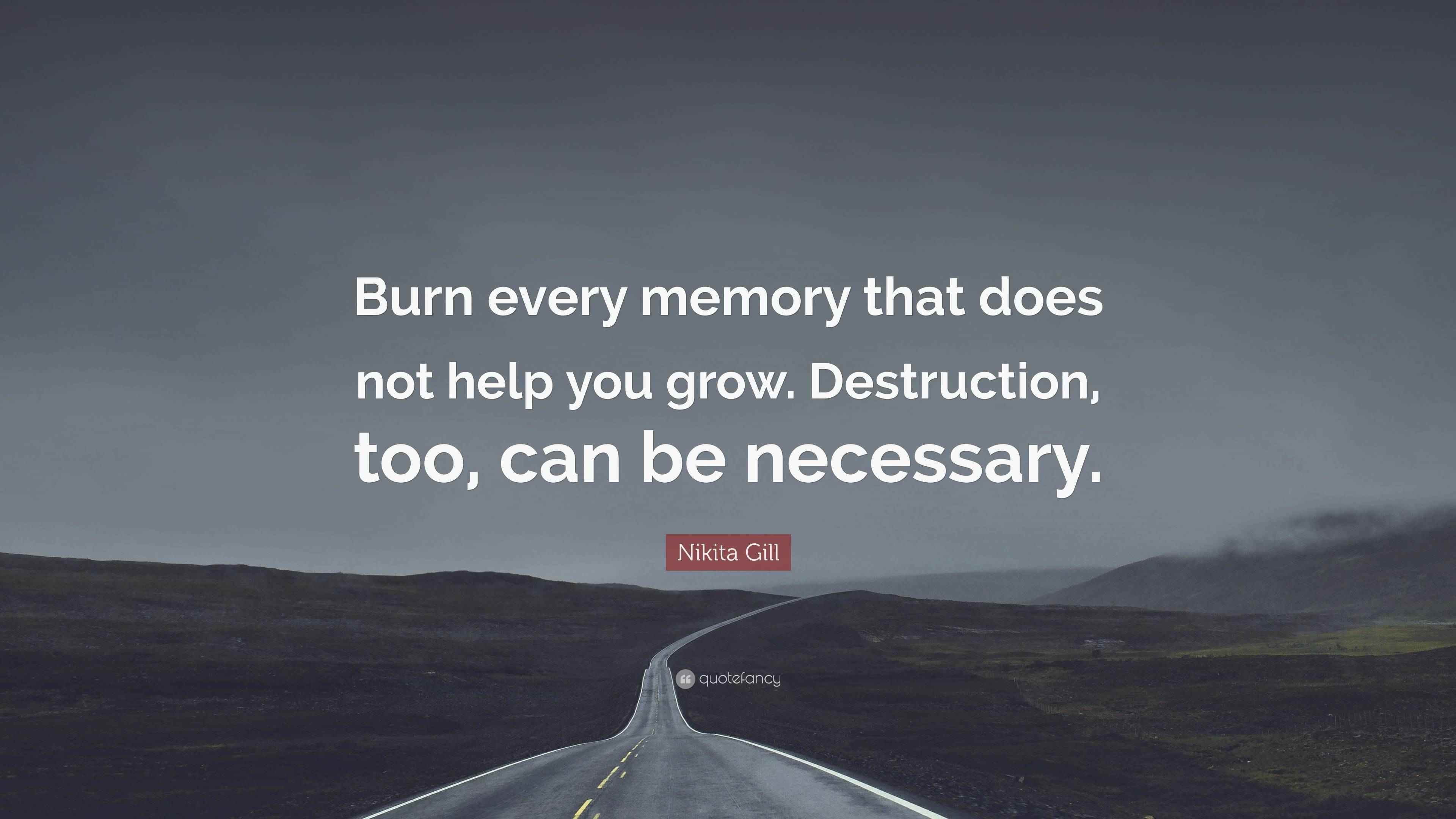 Nikita Gill Quote: “Burn every memory that does not help you grow ...