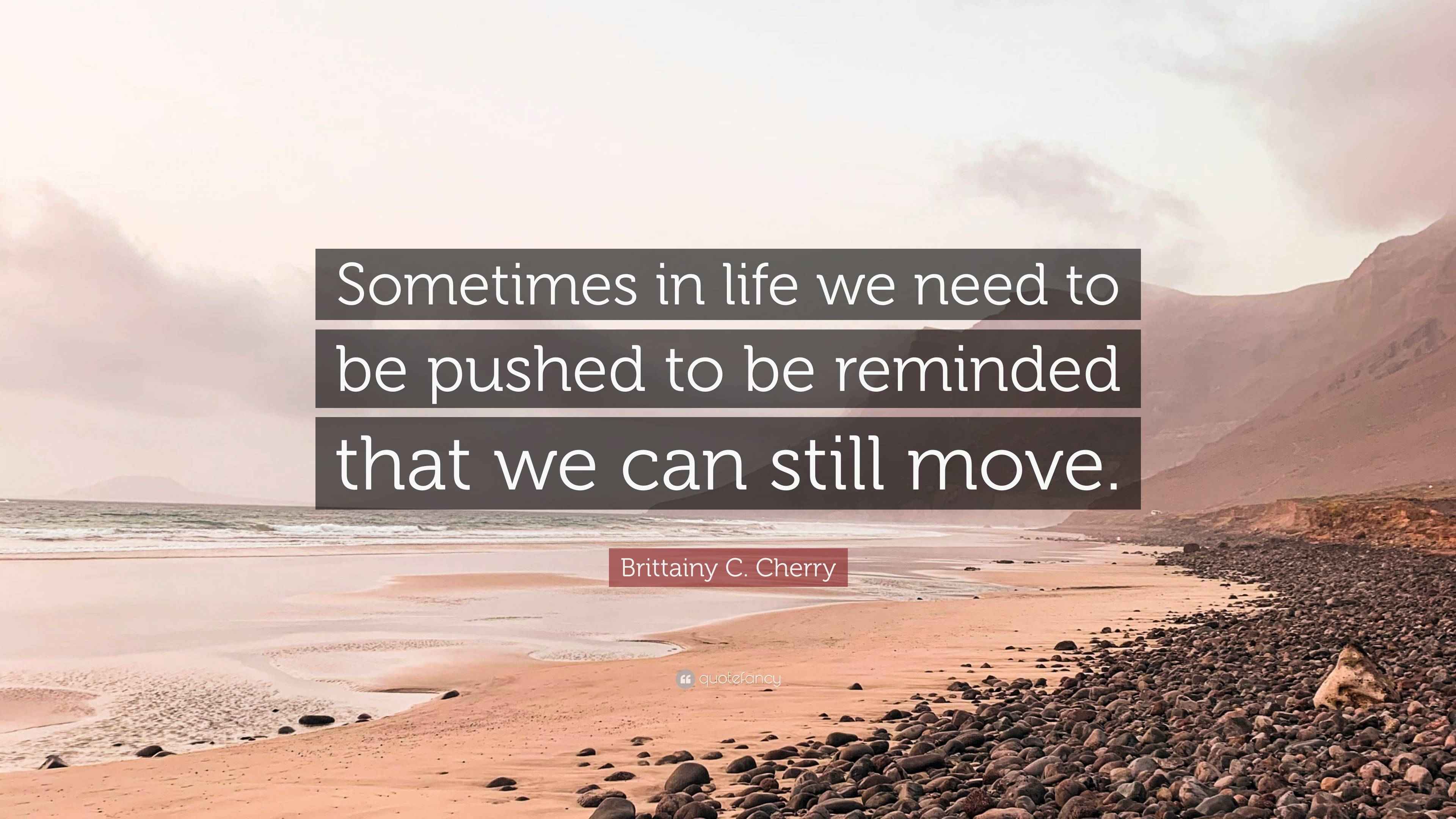 Brittainy C. Cherry Quote: “Sometimes in life we need to be pushed to ...