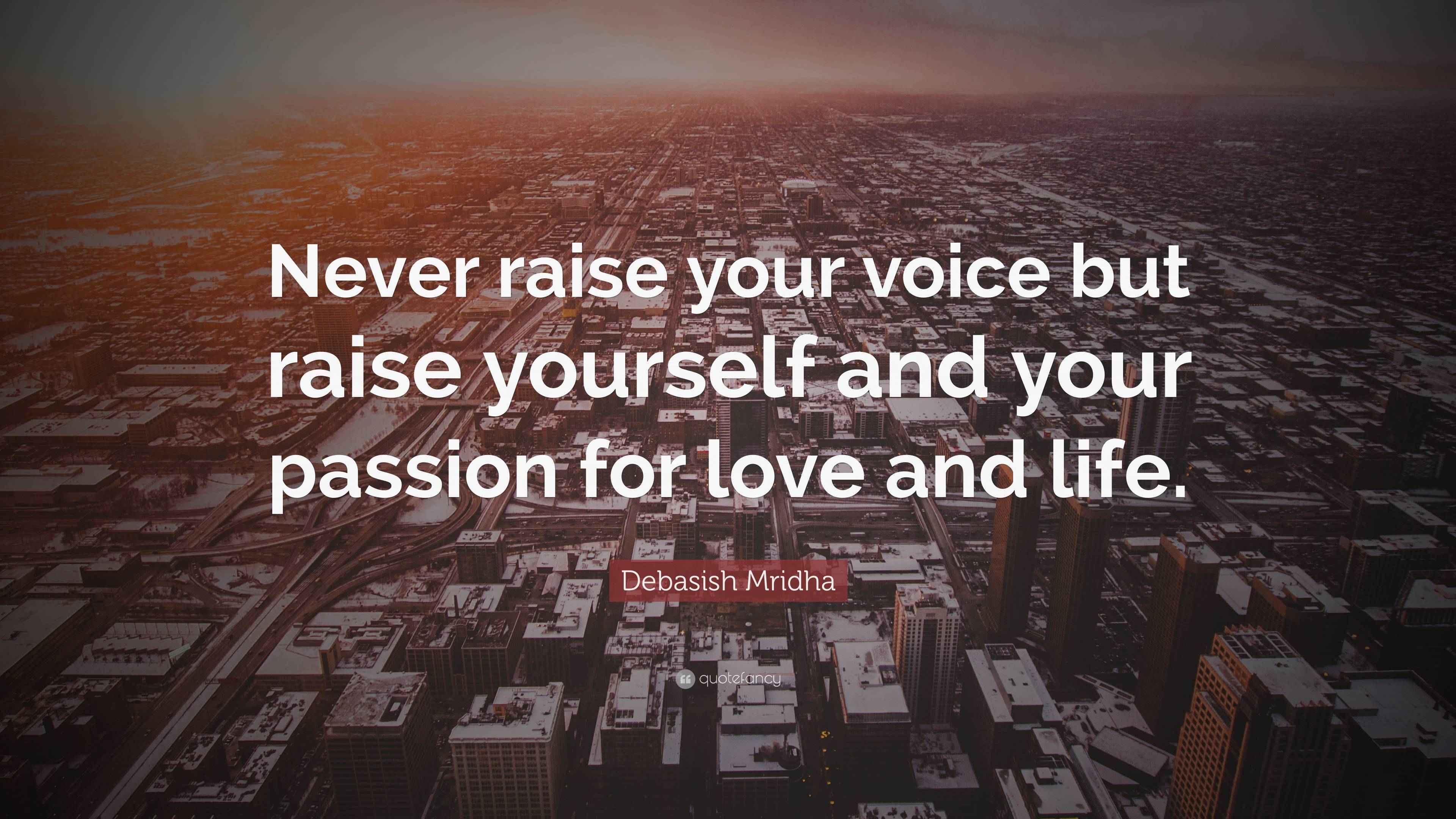 Debasish Mridha Quote: “Never raise your voice but raise yourself and ...