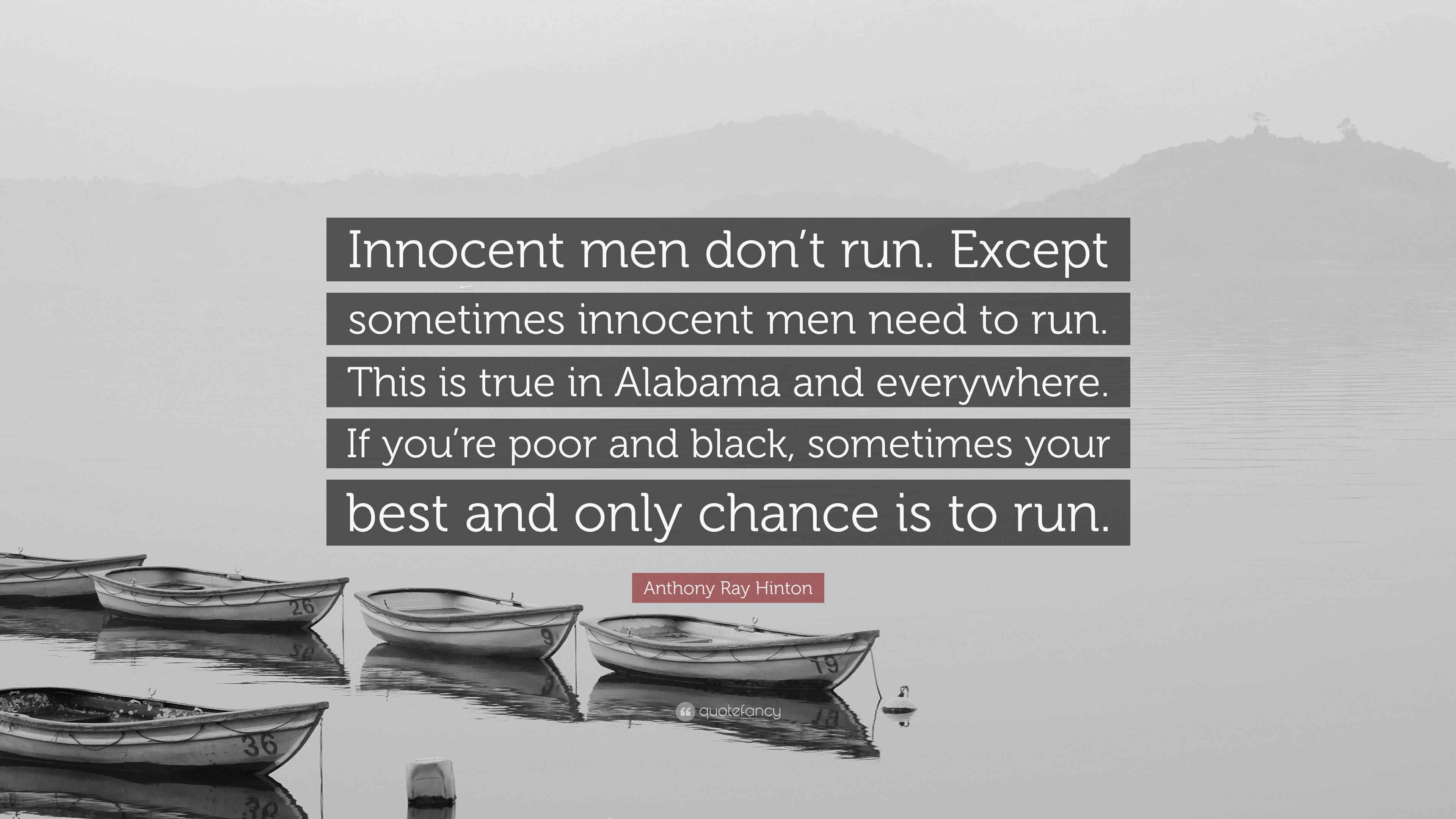 Anthony Ray Hinton Quote: “Innocent men don’t run. Except sometimes ...