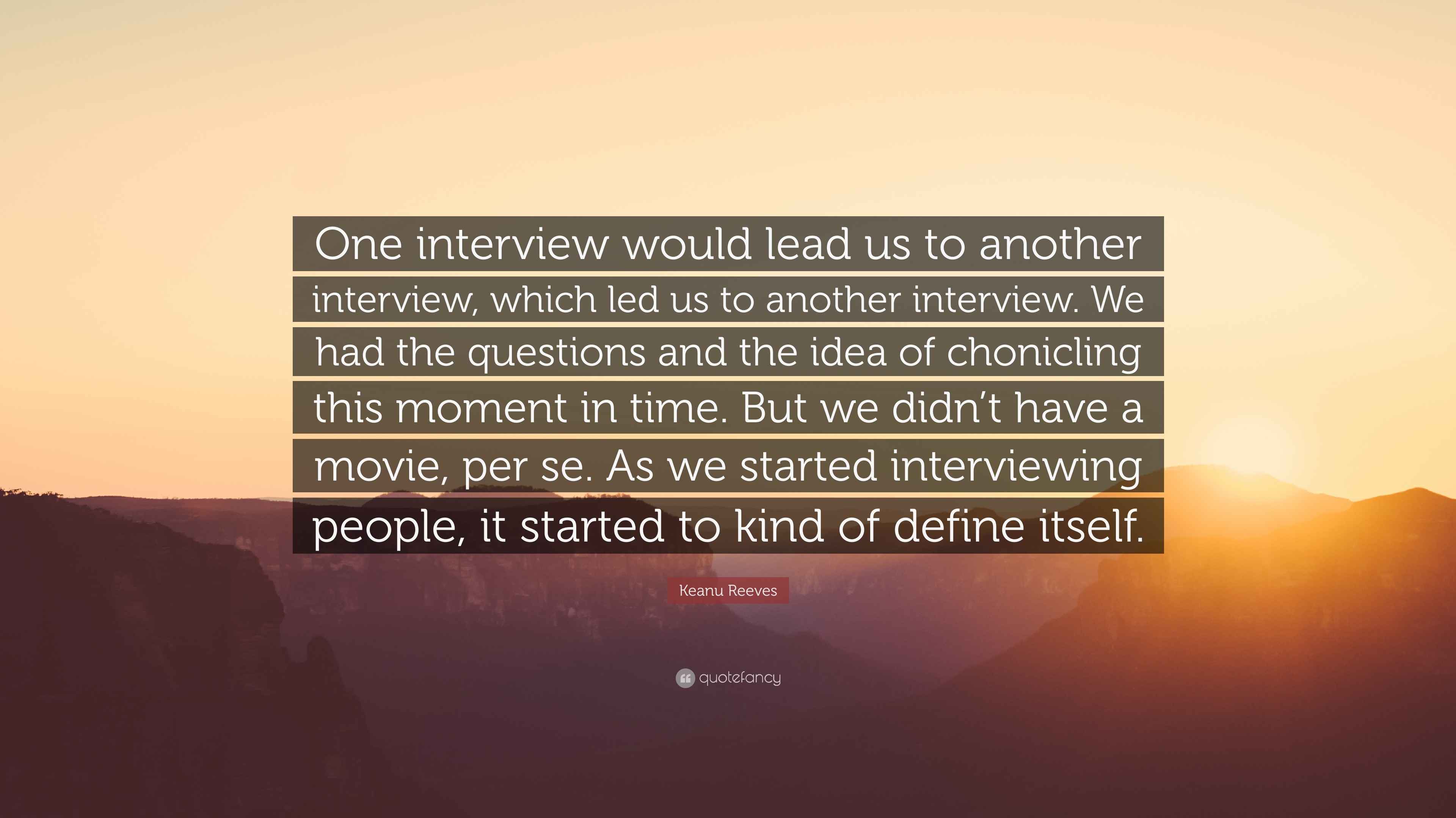 Keanu Reeves Quote: “One interview would lead us to another interview ...
