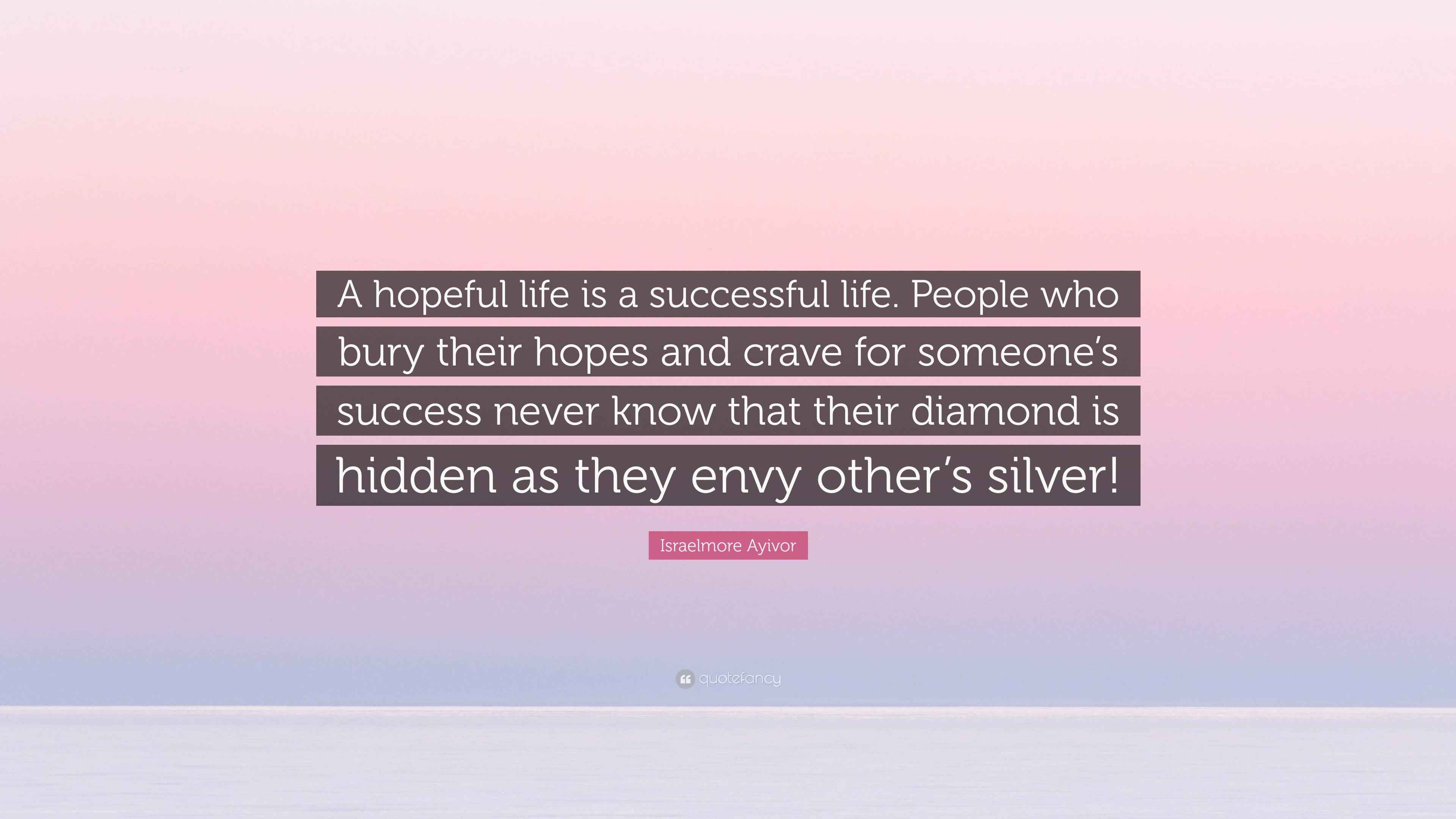 Israelmore Ayivor Quote: “A hopeful life is a successful life. People ...
