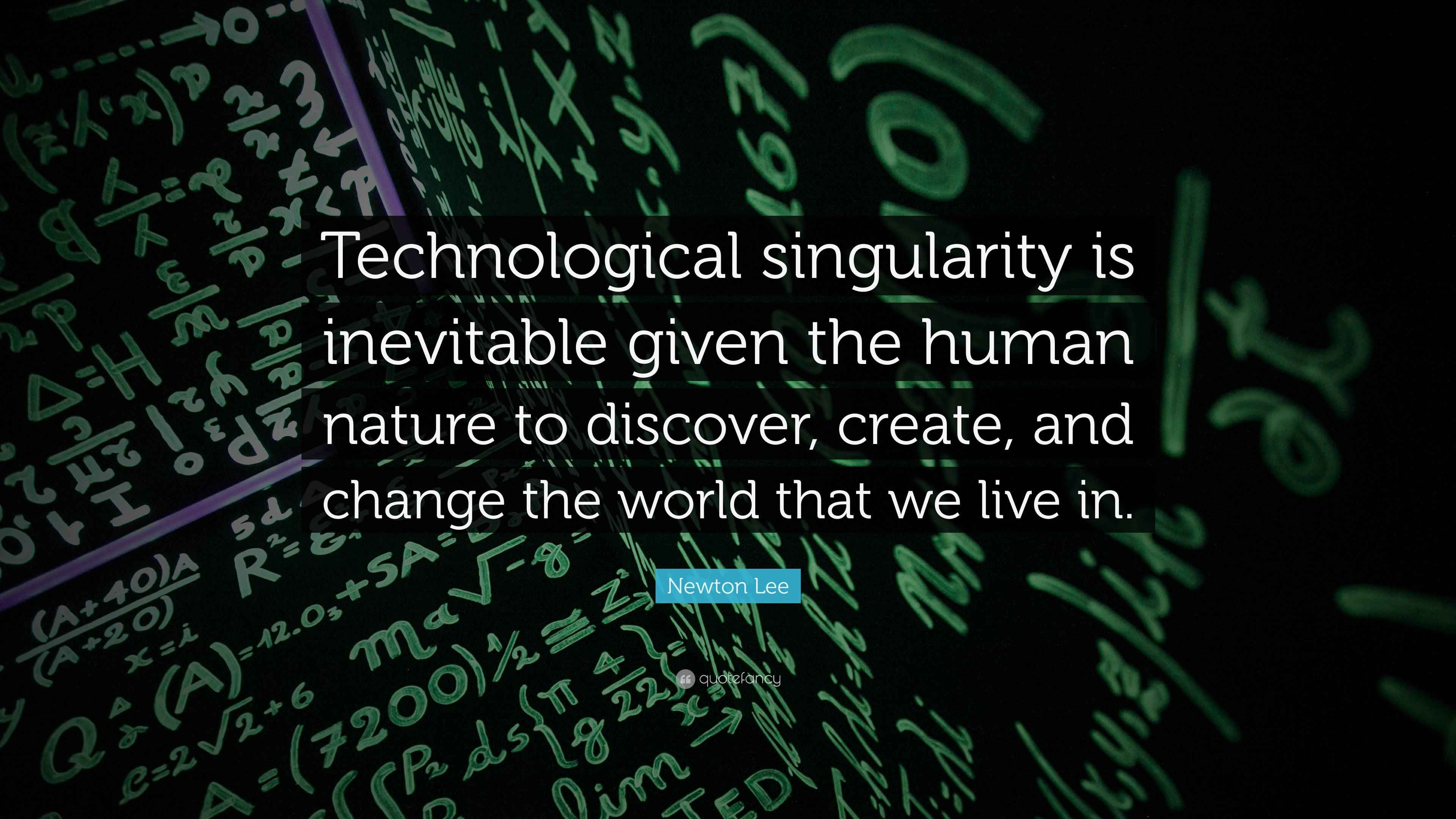 Newton Lee Quote: “Technological singularity is inevitable given the ...