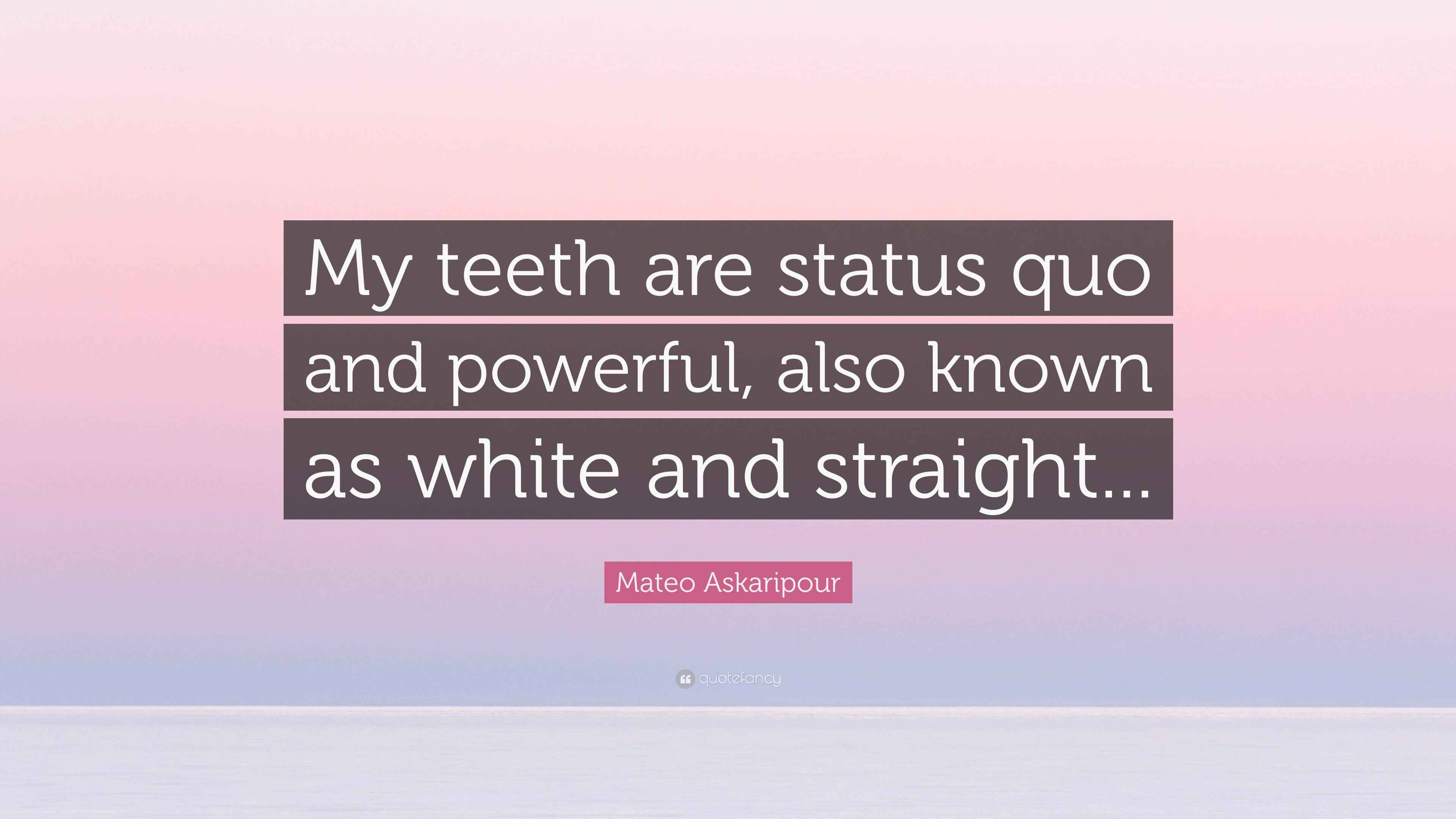 Mateo Askaripour Quote: “My teeth are status quo and powerful, also ...