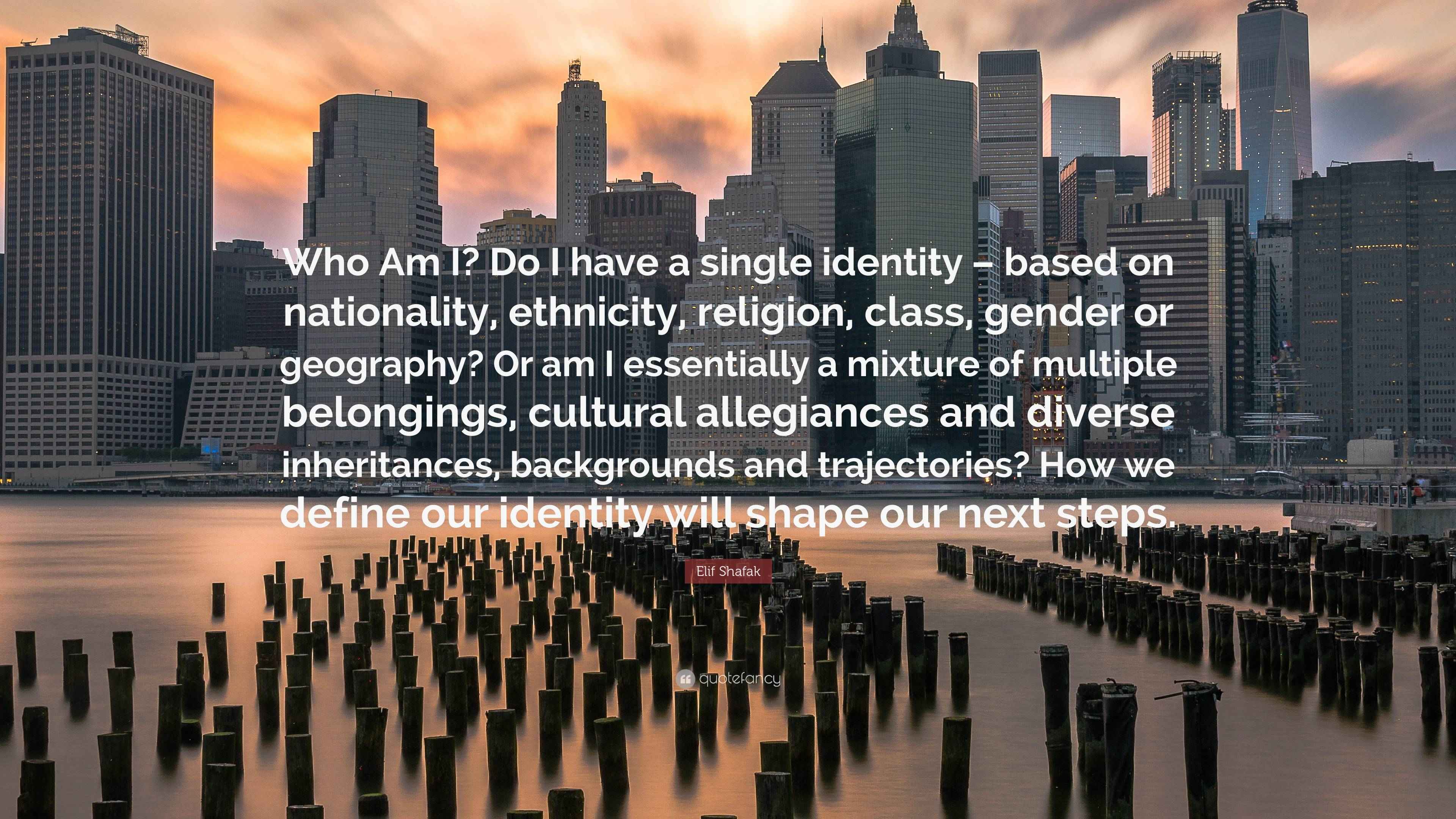 Elif Shafak Quote: “Who Am I? Do I have a single identity – based on ...