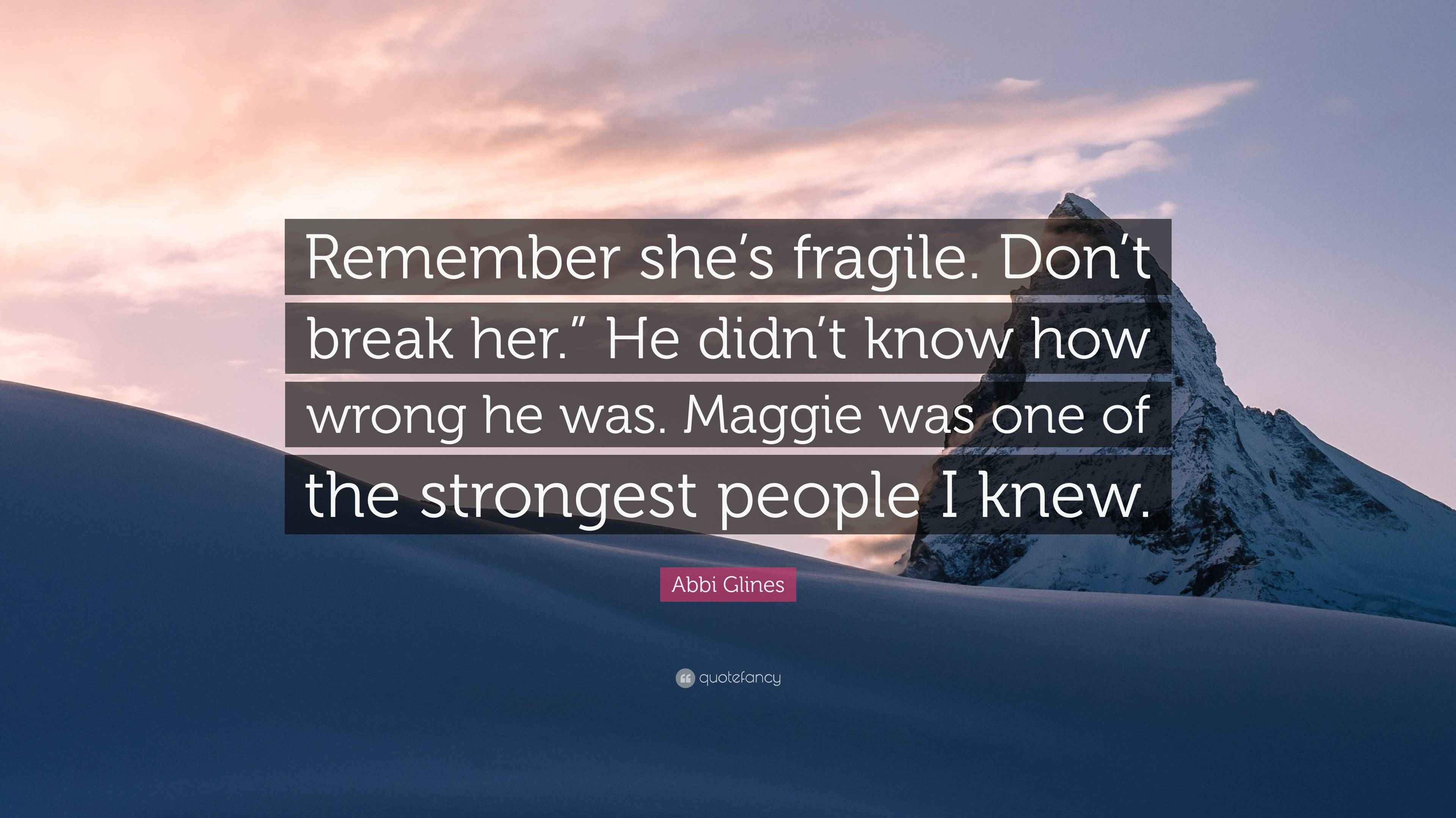 Abbi Glines Quote: “Remember she’s fragile. Don’t break her.” He didn’t ...