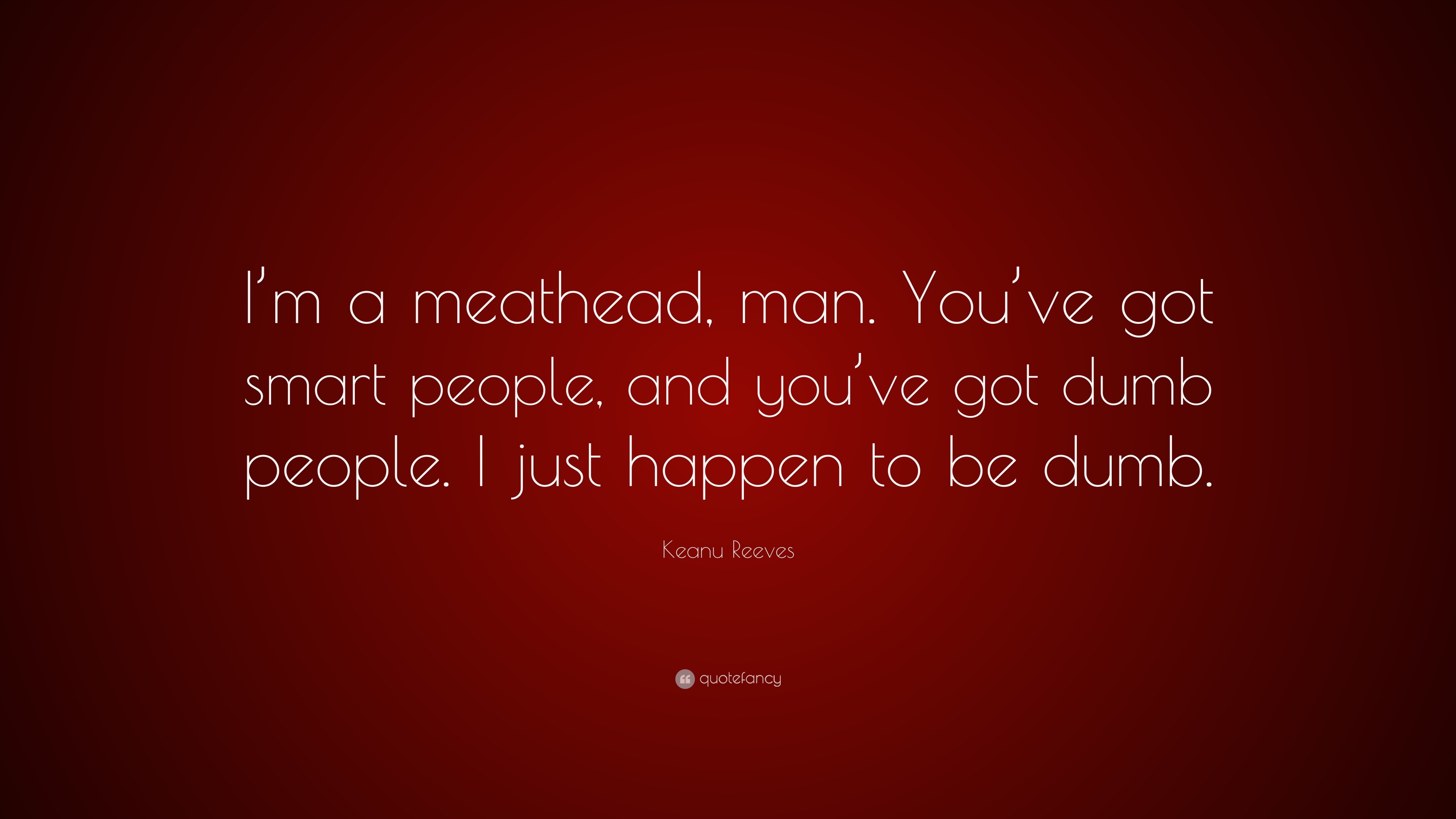 Keanu Reeves Quote: “I’m a meathead, man. You’ve got smart people, and ...