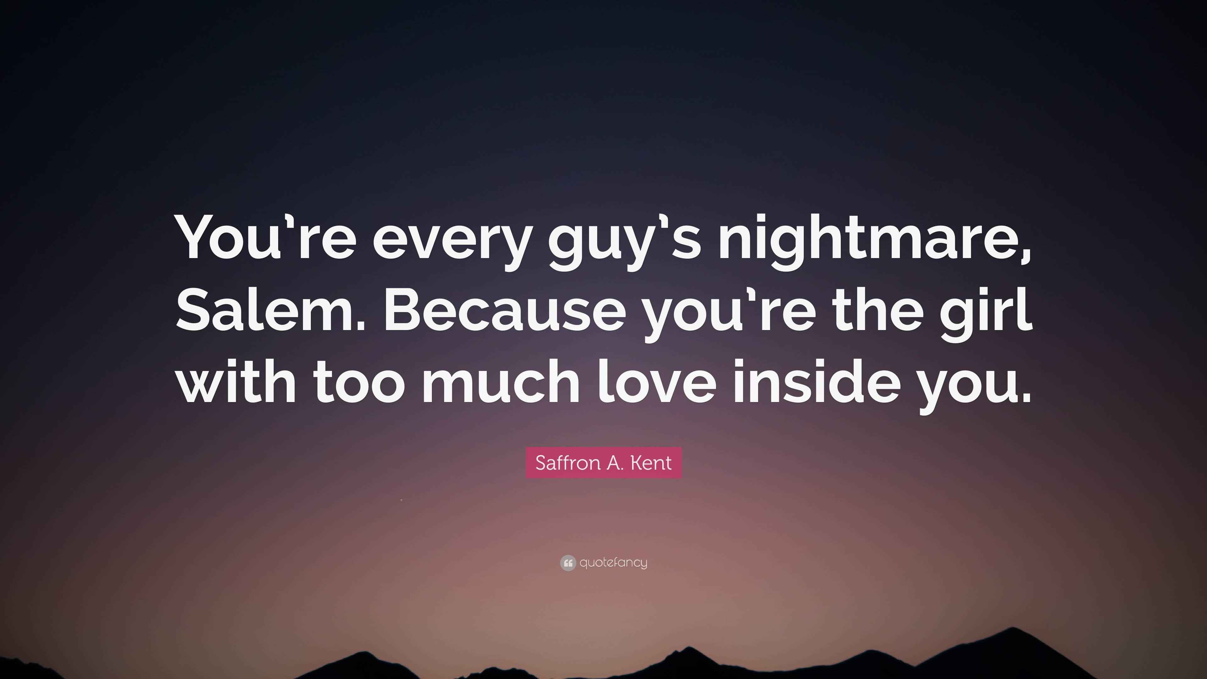 Saffron A. Kent Quote: “You’re every guy’s nightmare, Salem. Because ...