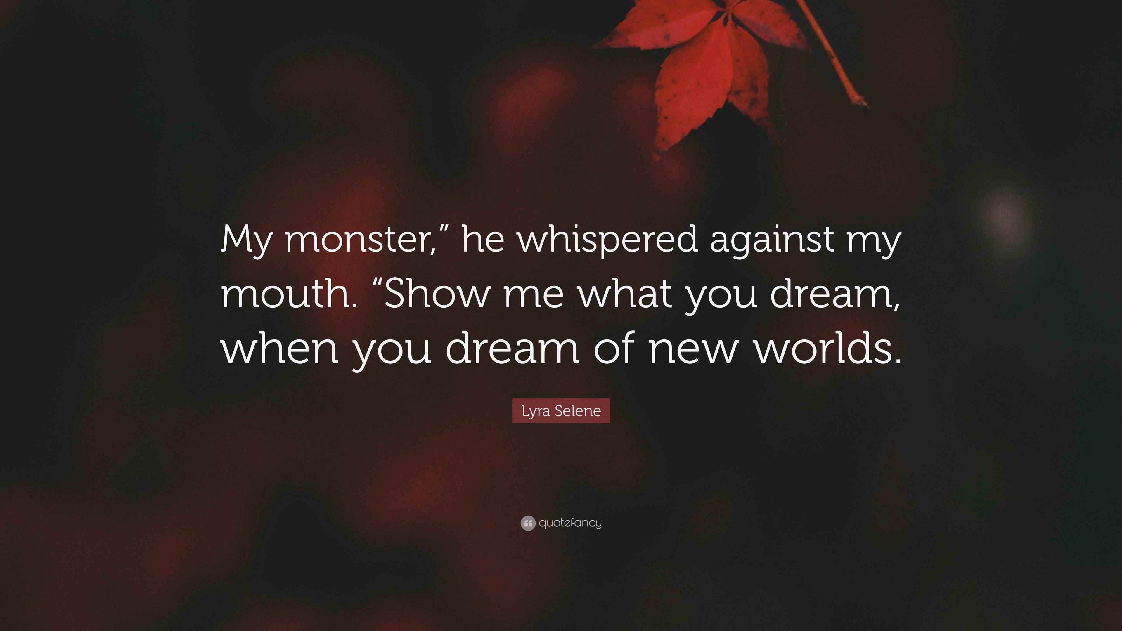 Lyra Selene Quote: “My monster,” he whispered against my mouth. “Show ...