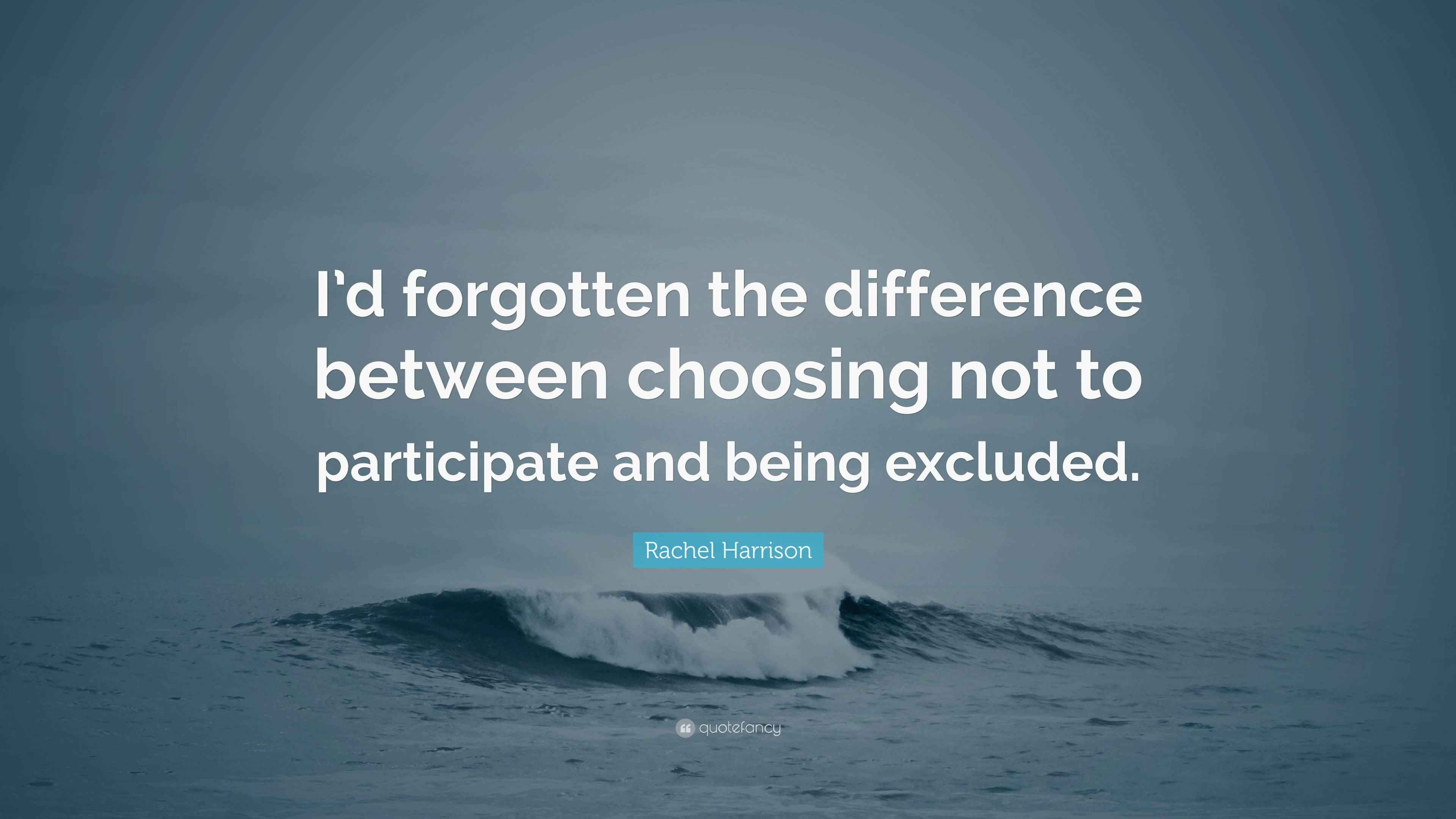 Rachel Harrison Quote: “I’d forgotten the difference between choosing ...