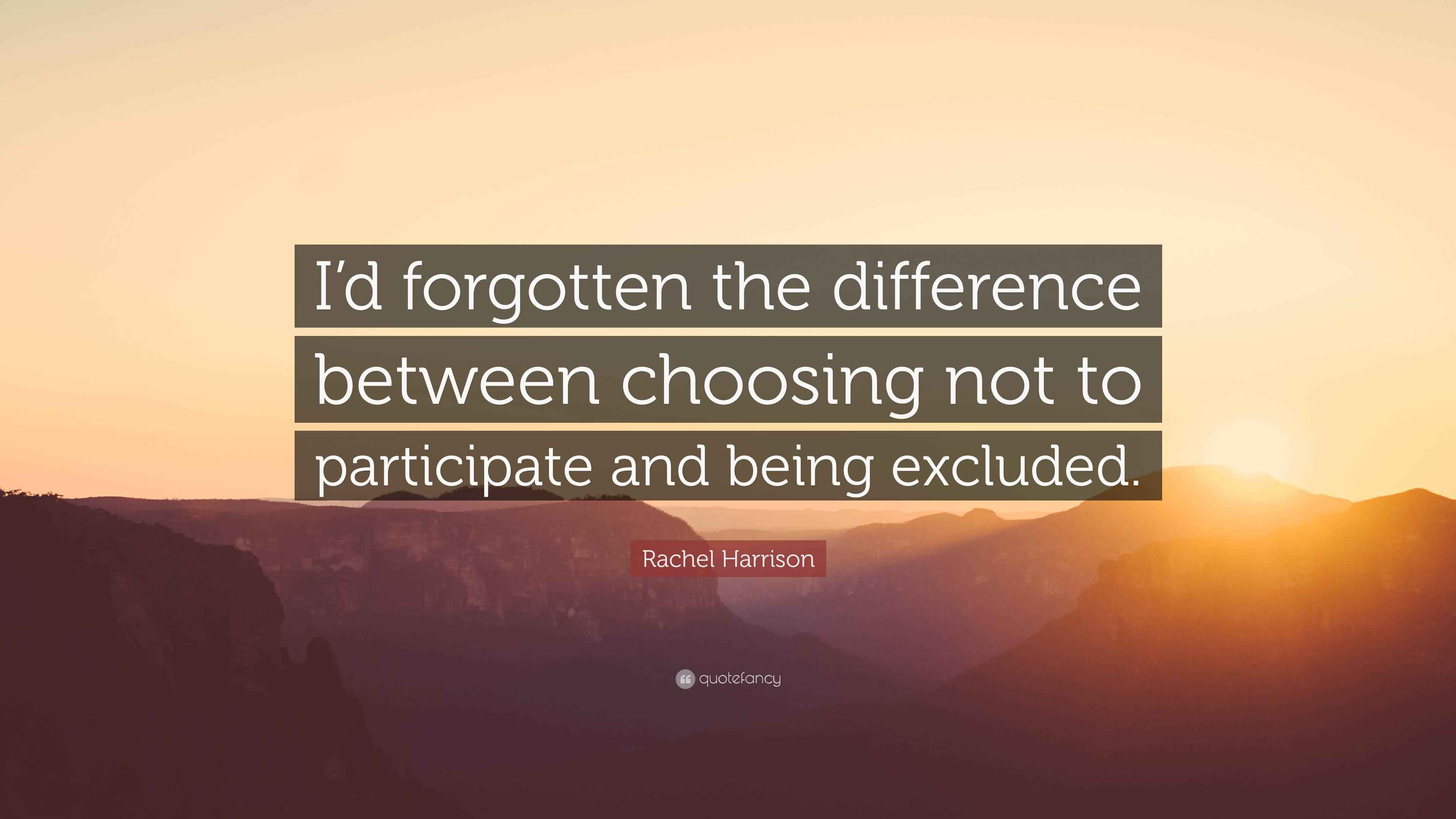 Rachel Harrison Quote: “I’d forgotten the difference between choosing ...