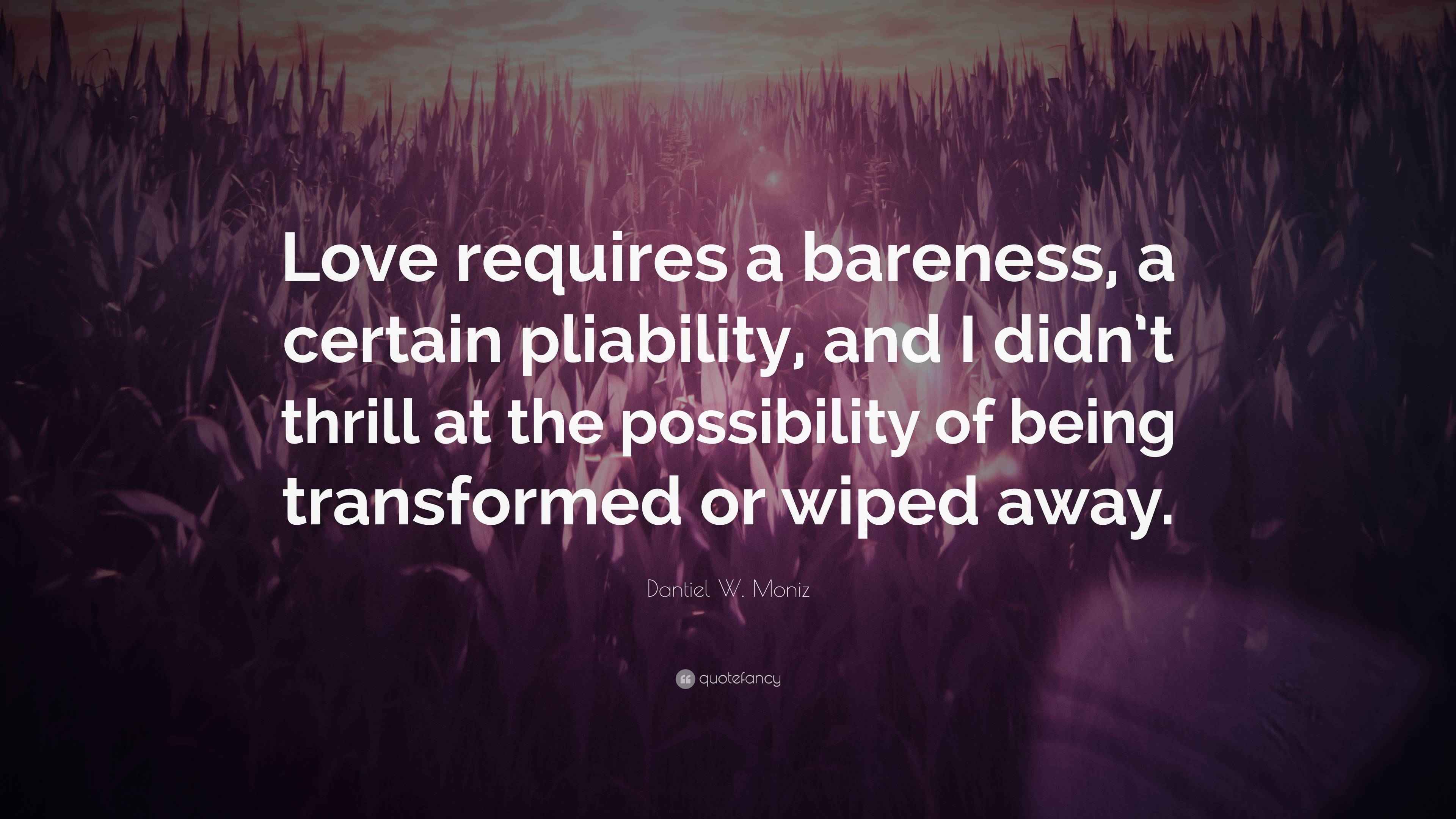 Dantiel W. Moniz Quote: “Love requires a bareness, a certain pliability ...