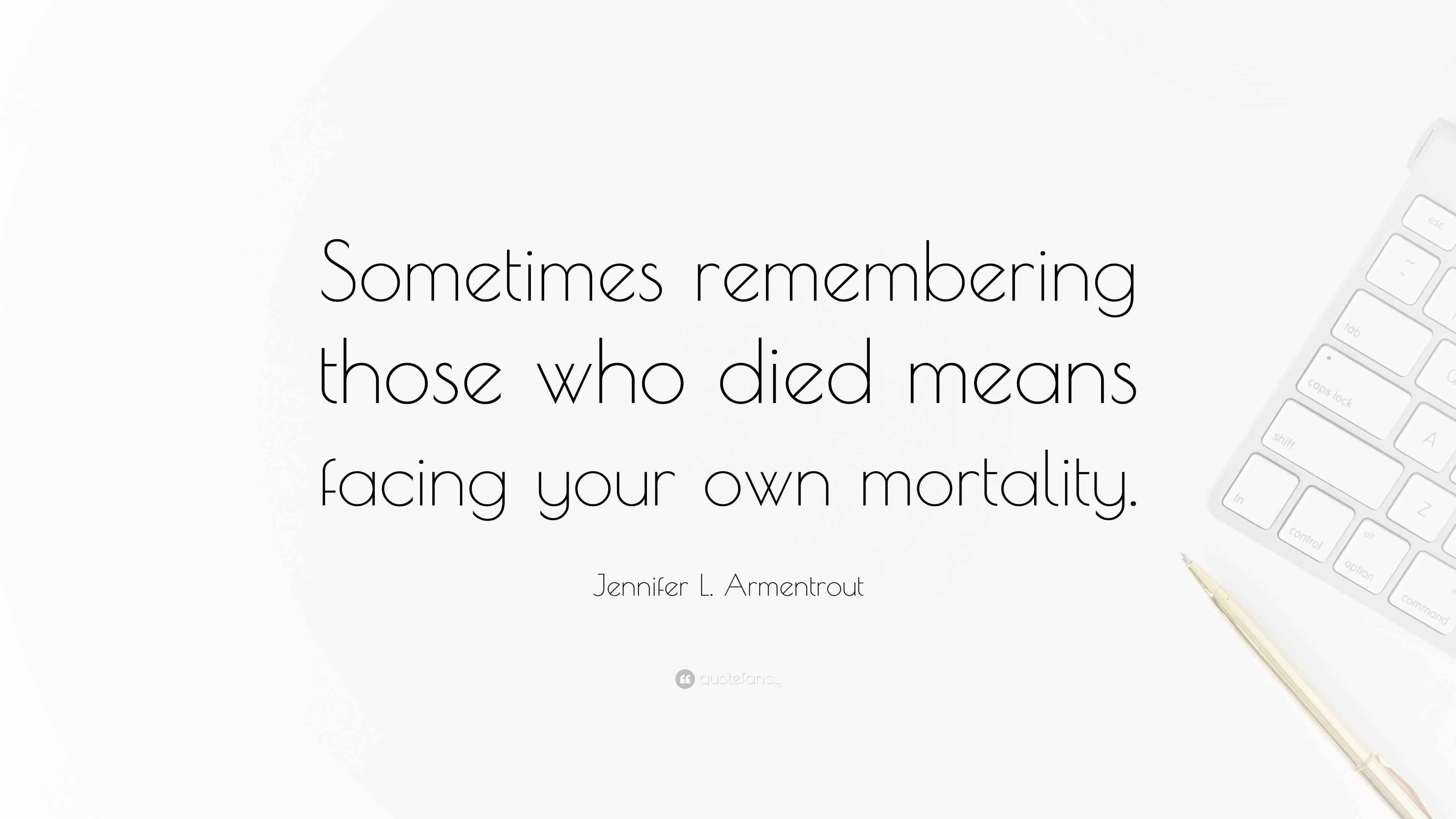 Jennifer L. Armentrout Quote: “Sometimes remembering those who died ...