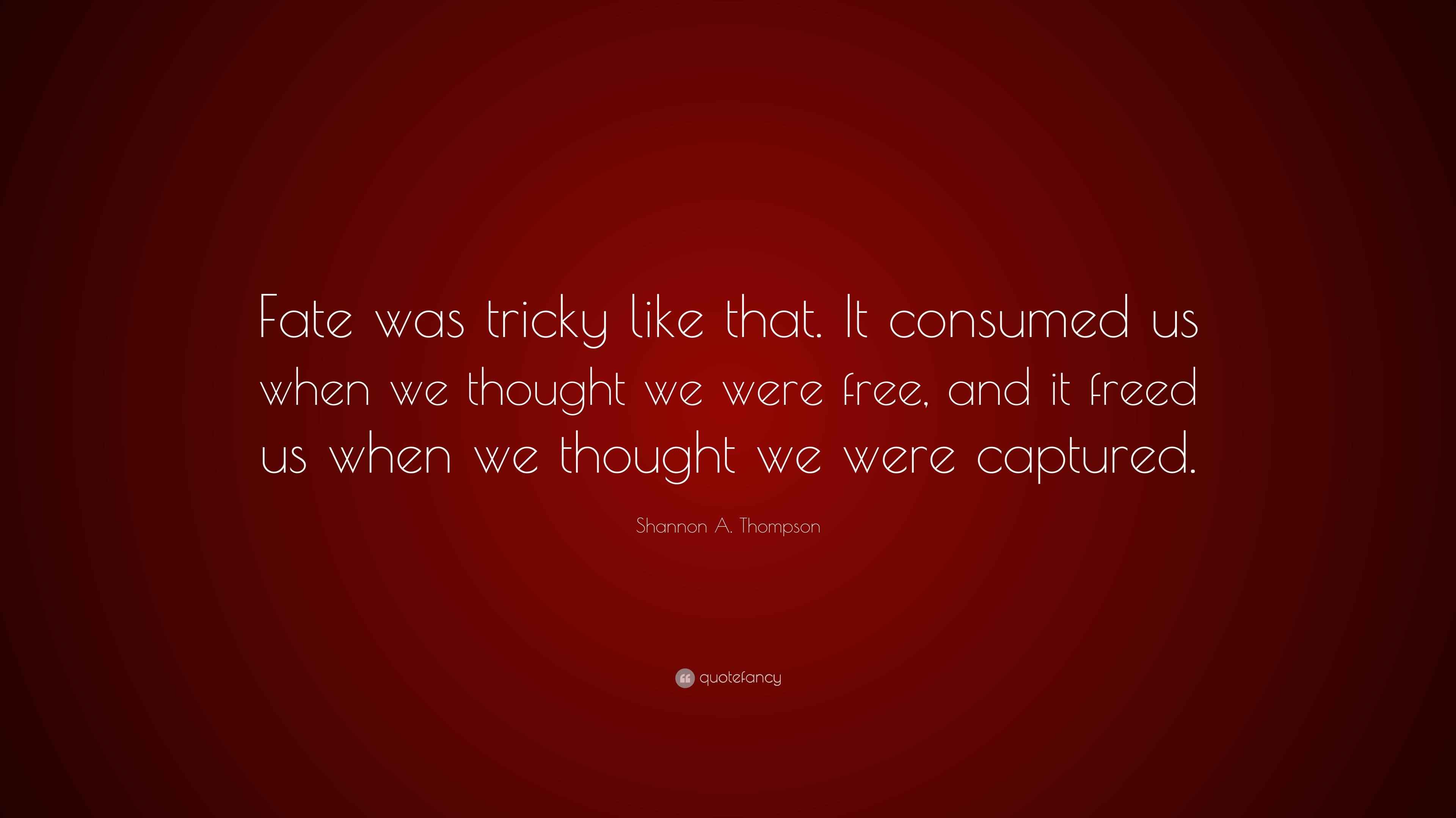 Shannon A. Thompson Quote: “Fate was tricky like that. It consumed us ...