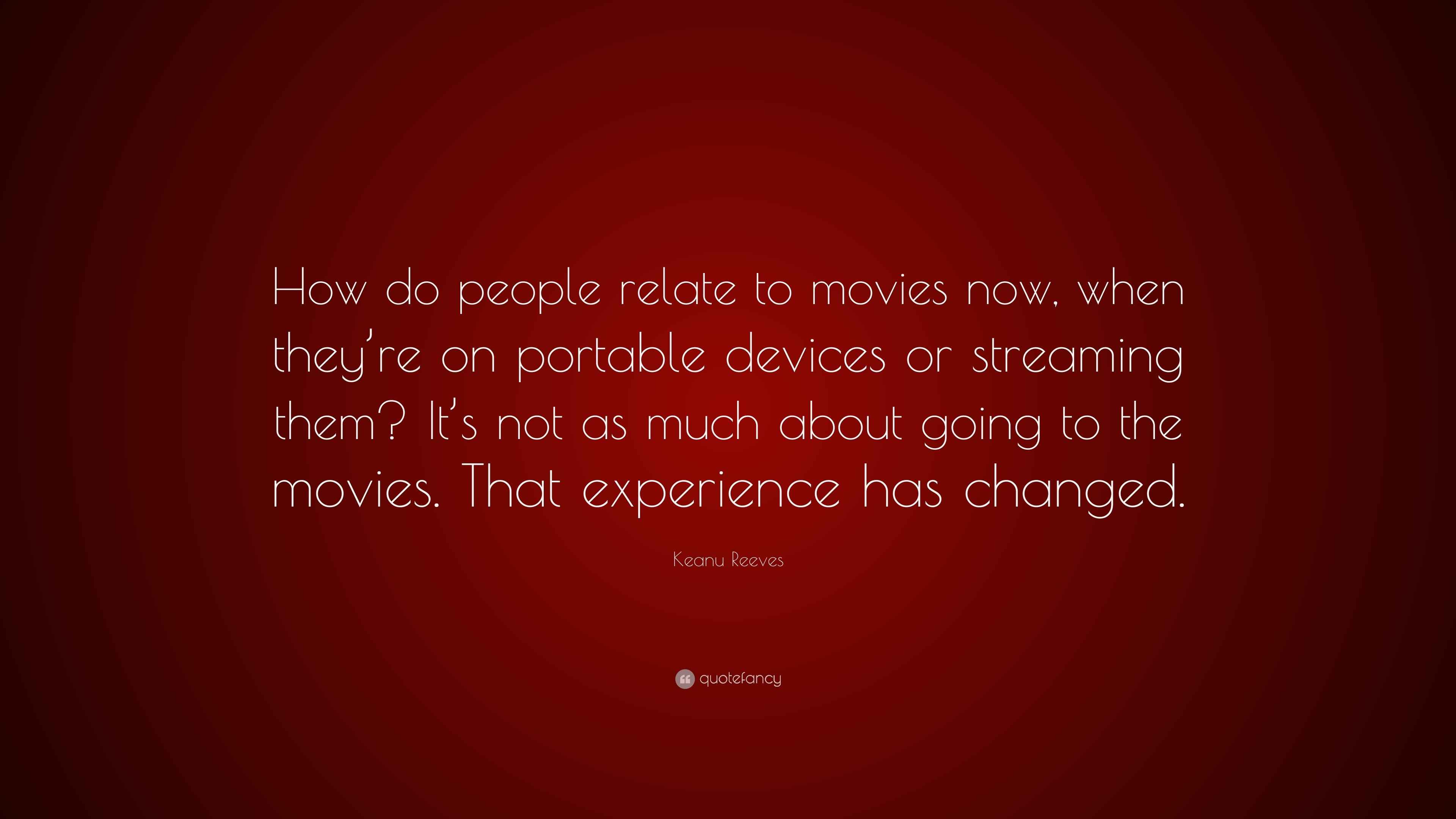 Keanu Reeves Quote: “How do people relate to movies now, when they’re ...