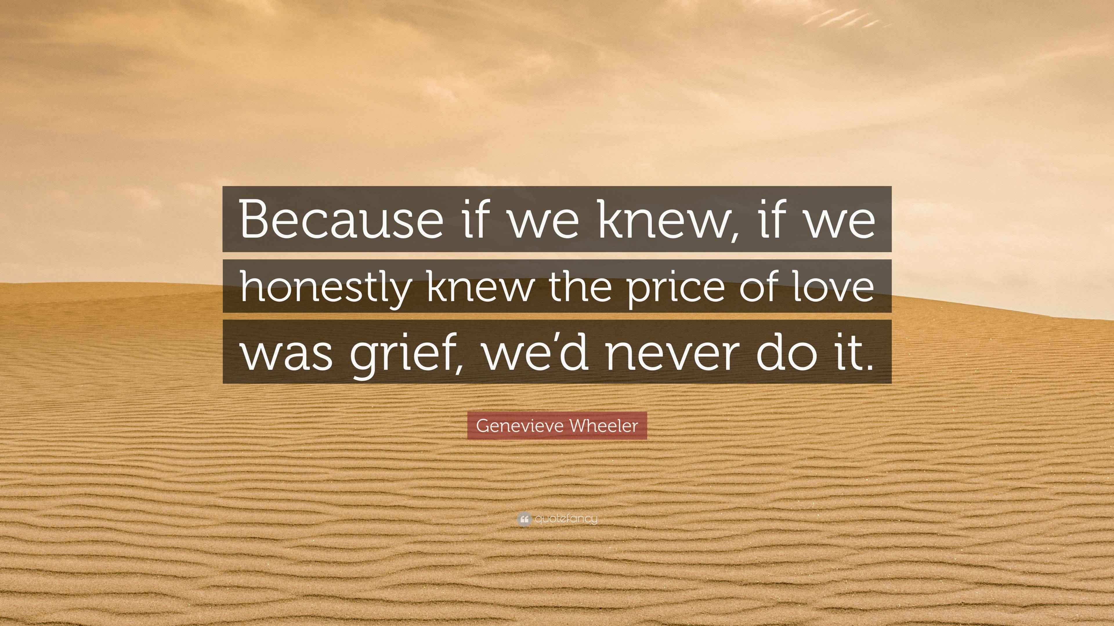 Genevieve Wheeler Quote: “Because if we knew, if we honestly knew the ...
