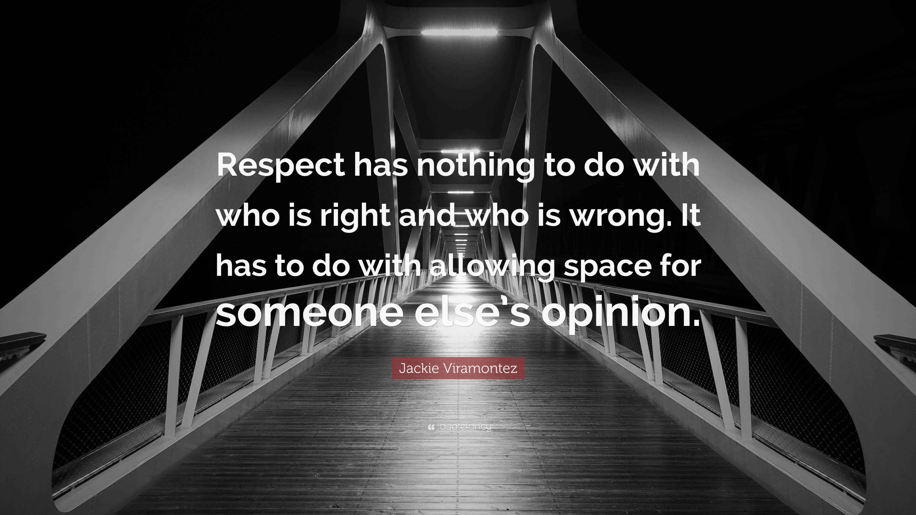 Jackie Viramontez Quote: “Respect has nothing to do with who is right ...