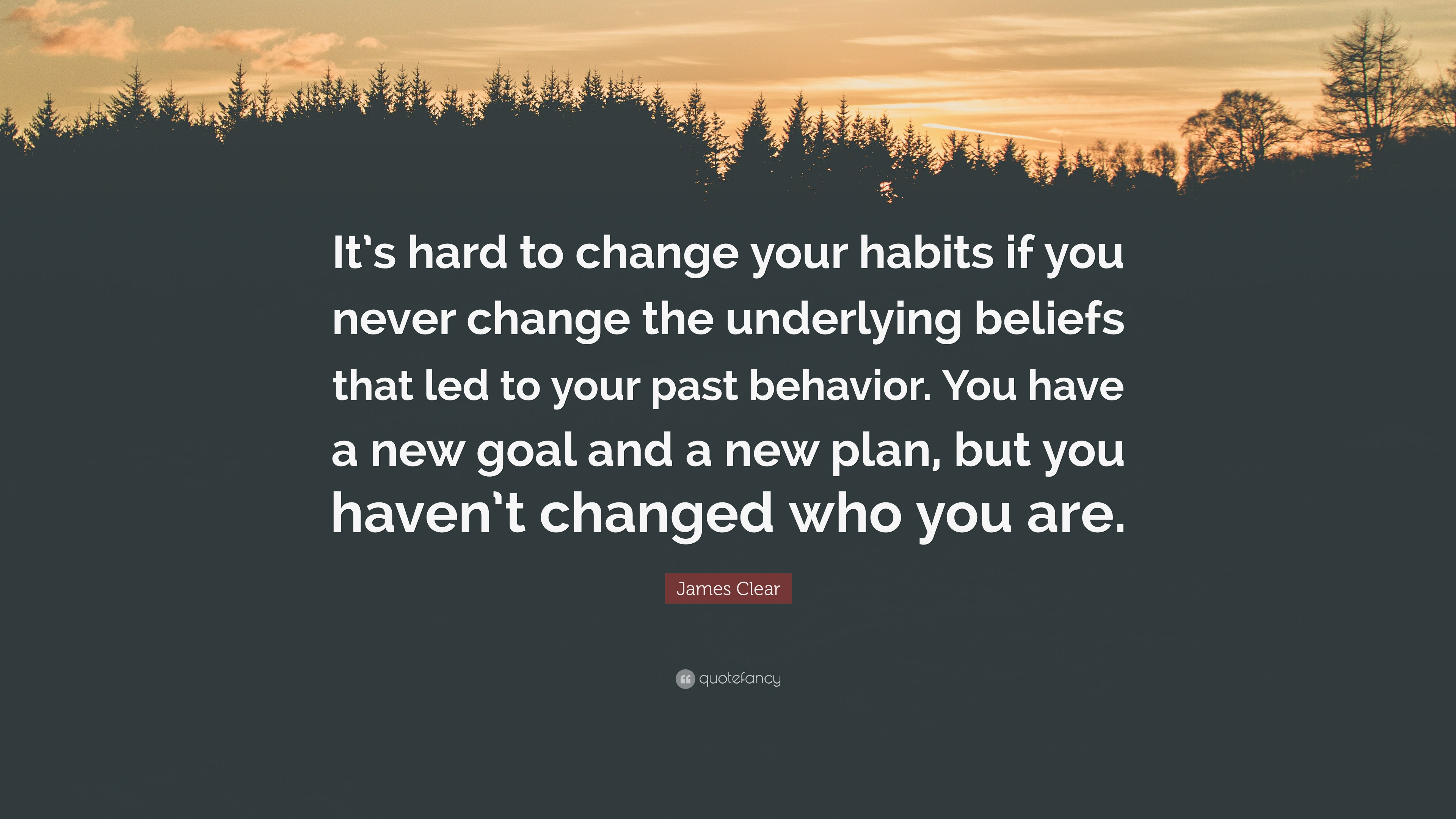 James Clear Quote: “It’s hard to change your habits if you never change ...