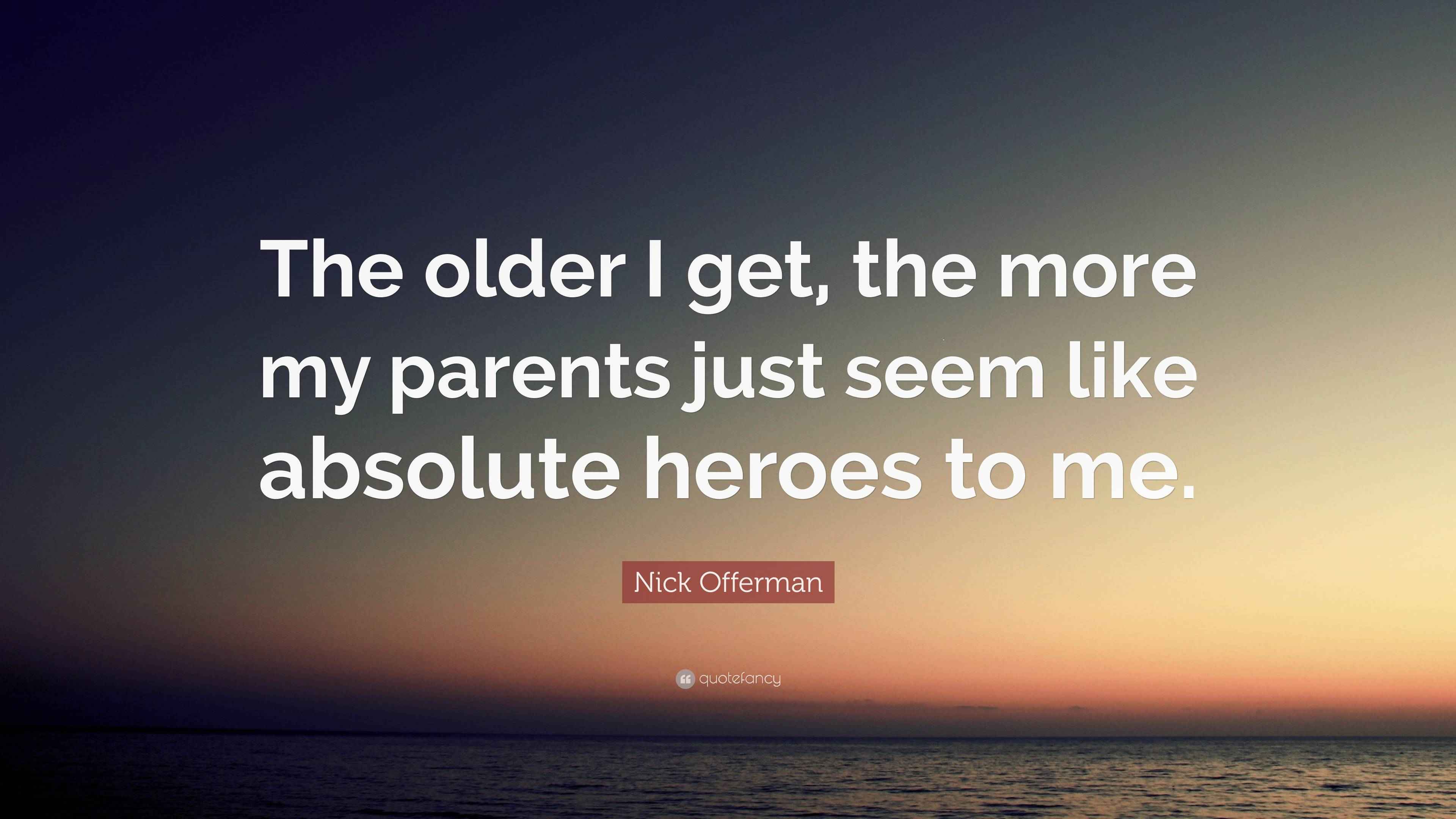 Nick Offerman Quote: “The older I get, the more my parents just seem ...