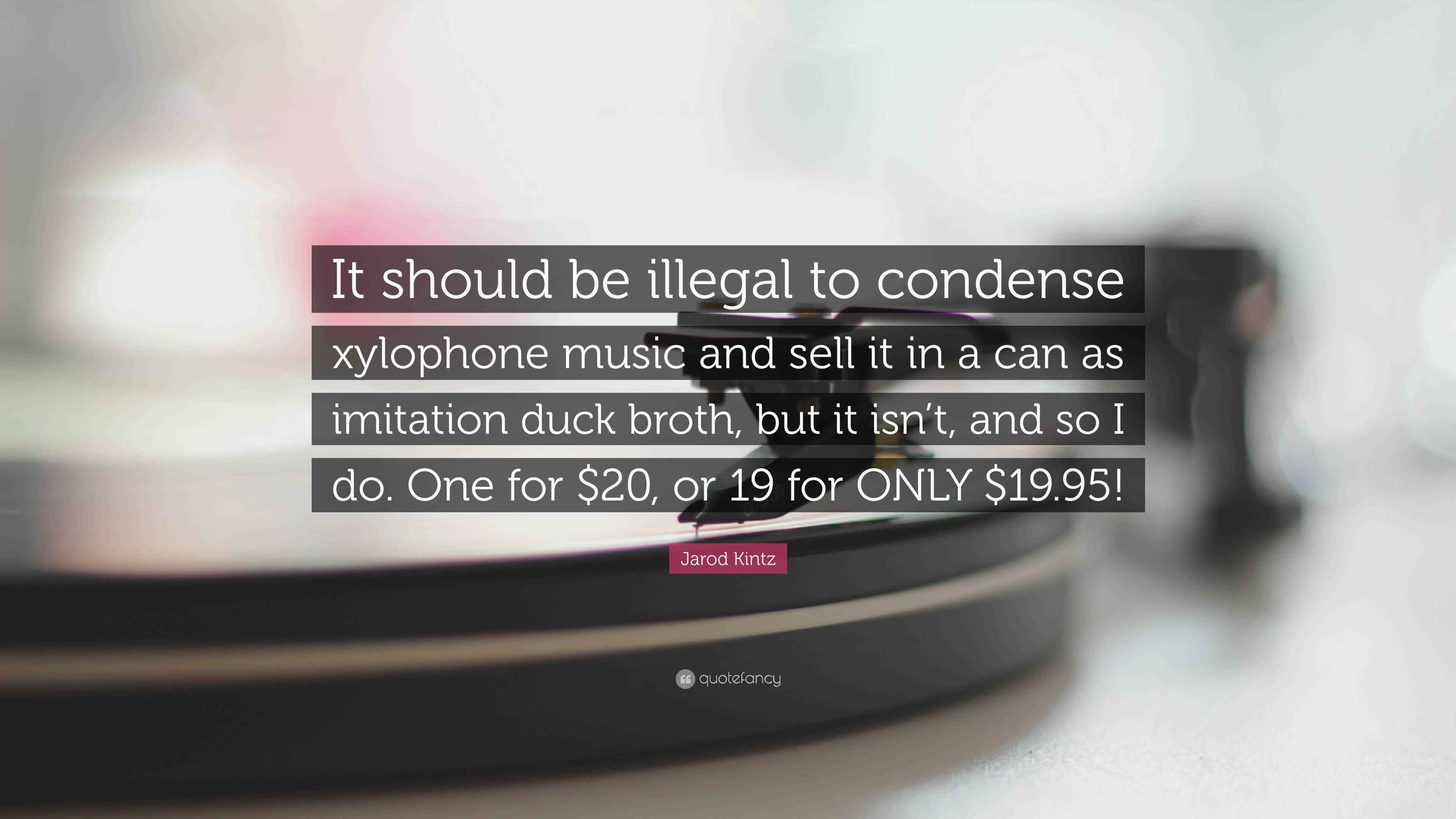 Jarod Kintz Quote: “It should be illegal to condense xylophone music ...