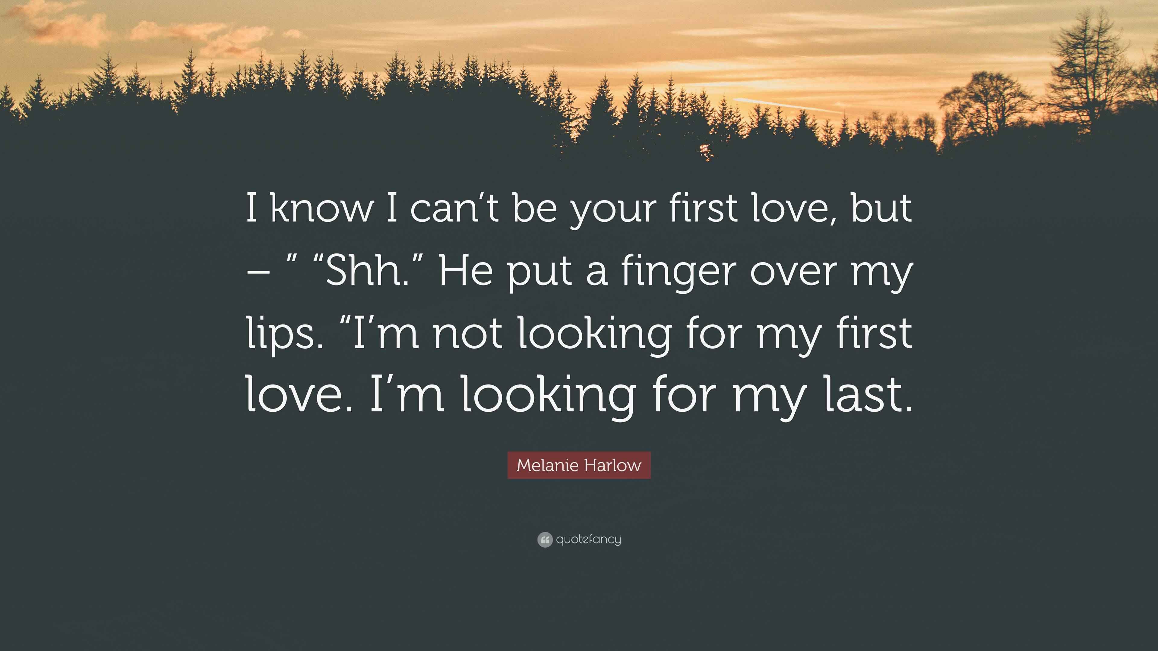 Melanie Harlow Quote: “I know I can’t be your first love, but – ” “Shh ...