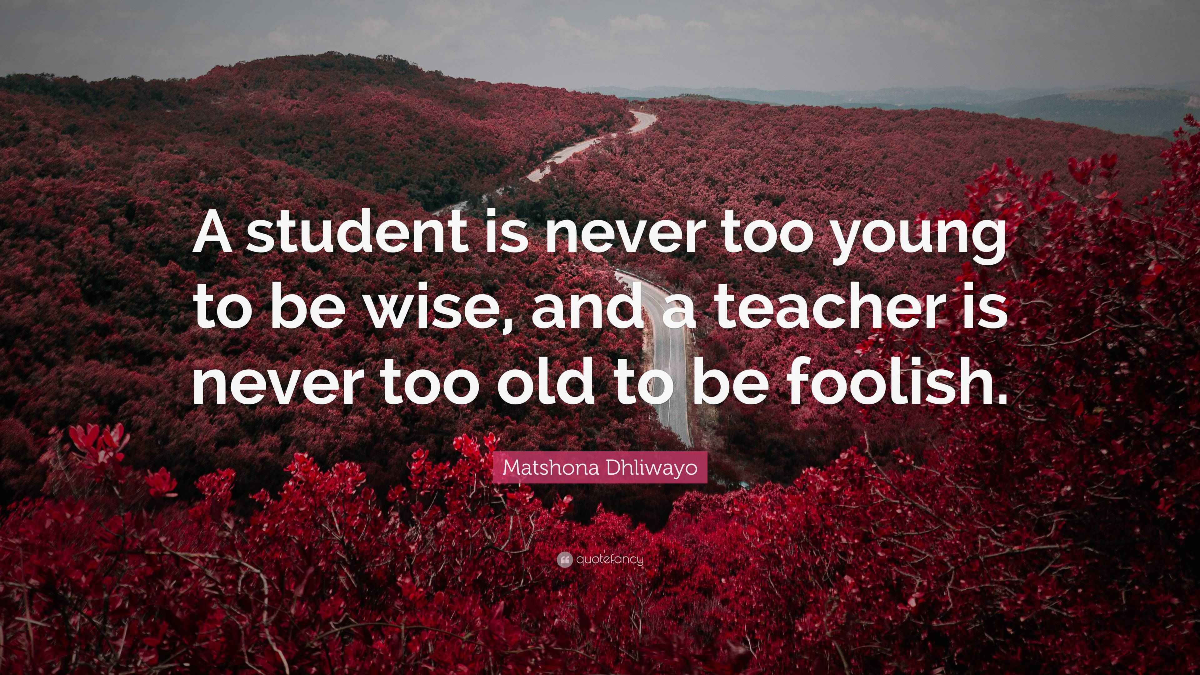 Matshona Dhliwayo Quote: “A student is never too young to be wise, and ...