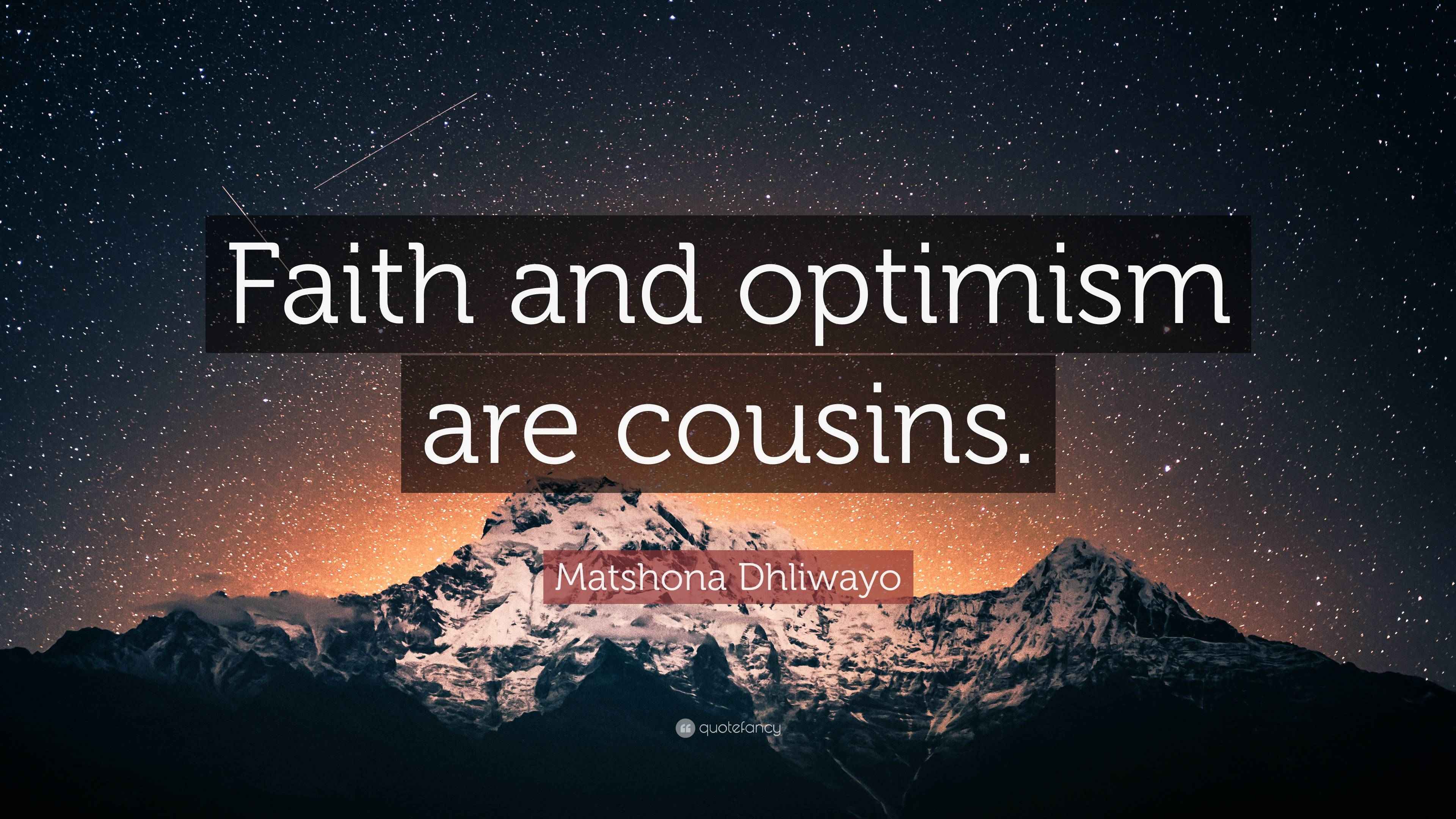 Matshona Dhliwayo Quote: “Faith and optimism are cousins.”
