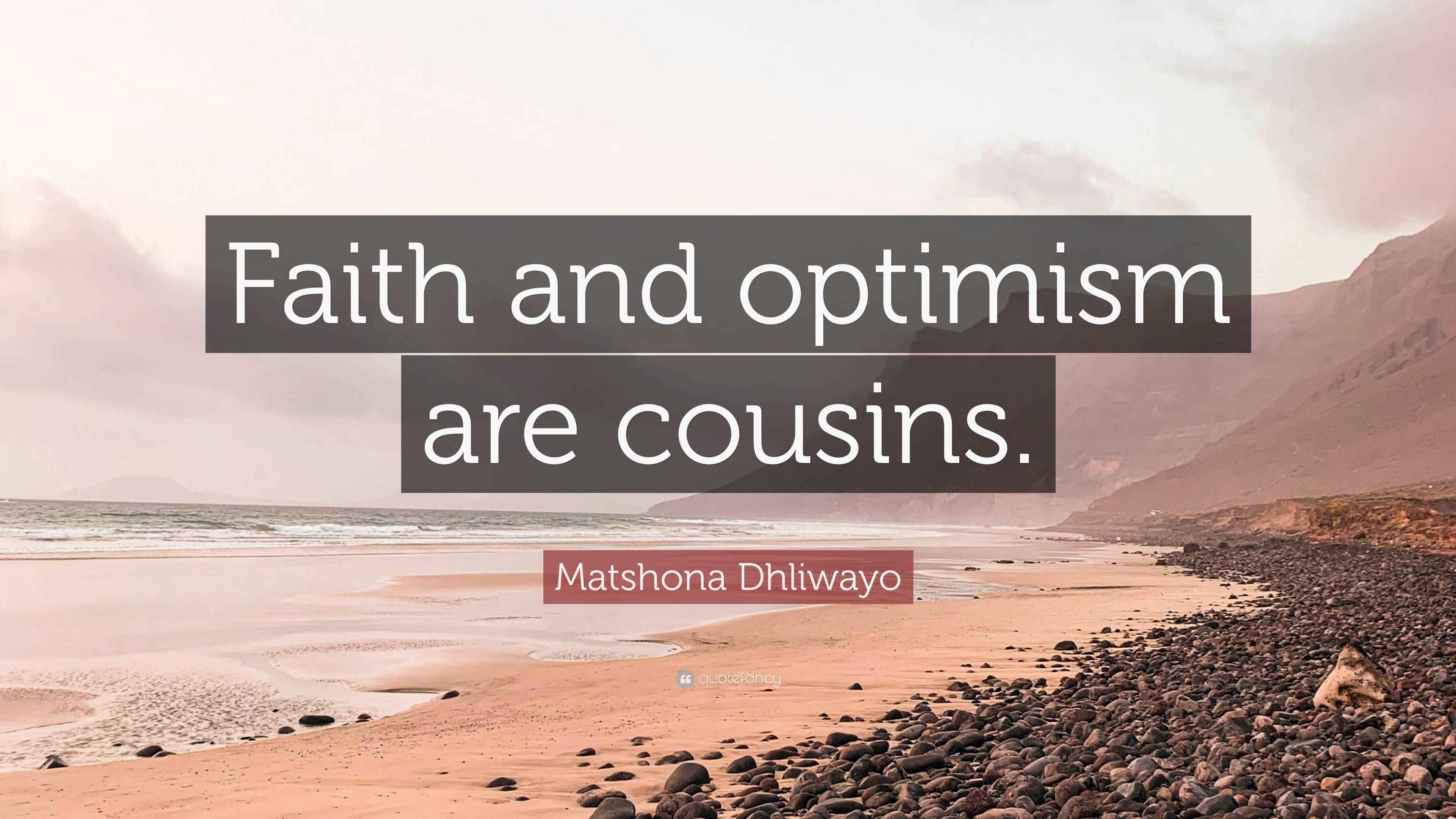 Matshona Dhliwayo Quote: “Faith and optimism are cousins.”