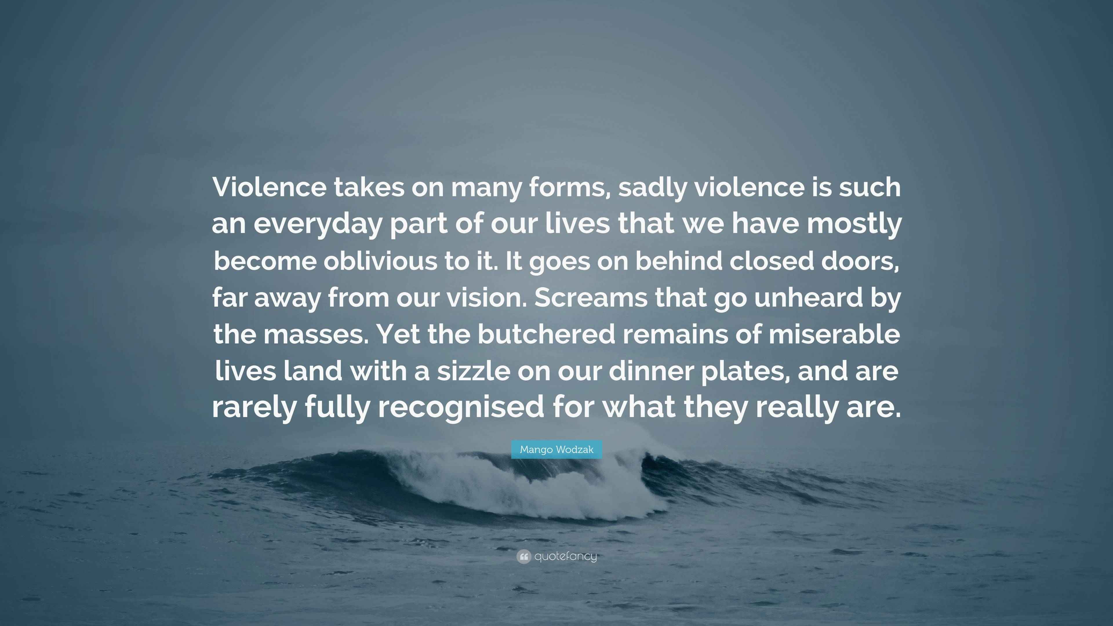 Mango Wodzak Quote: “Violence takes on many forms, sadly violence is ...