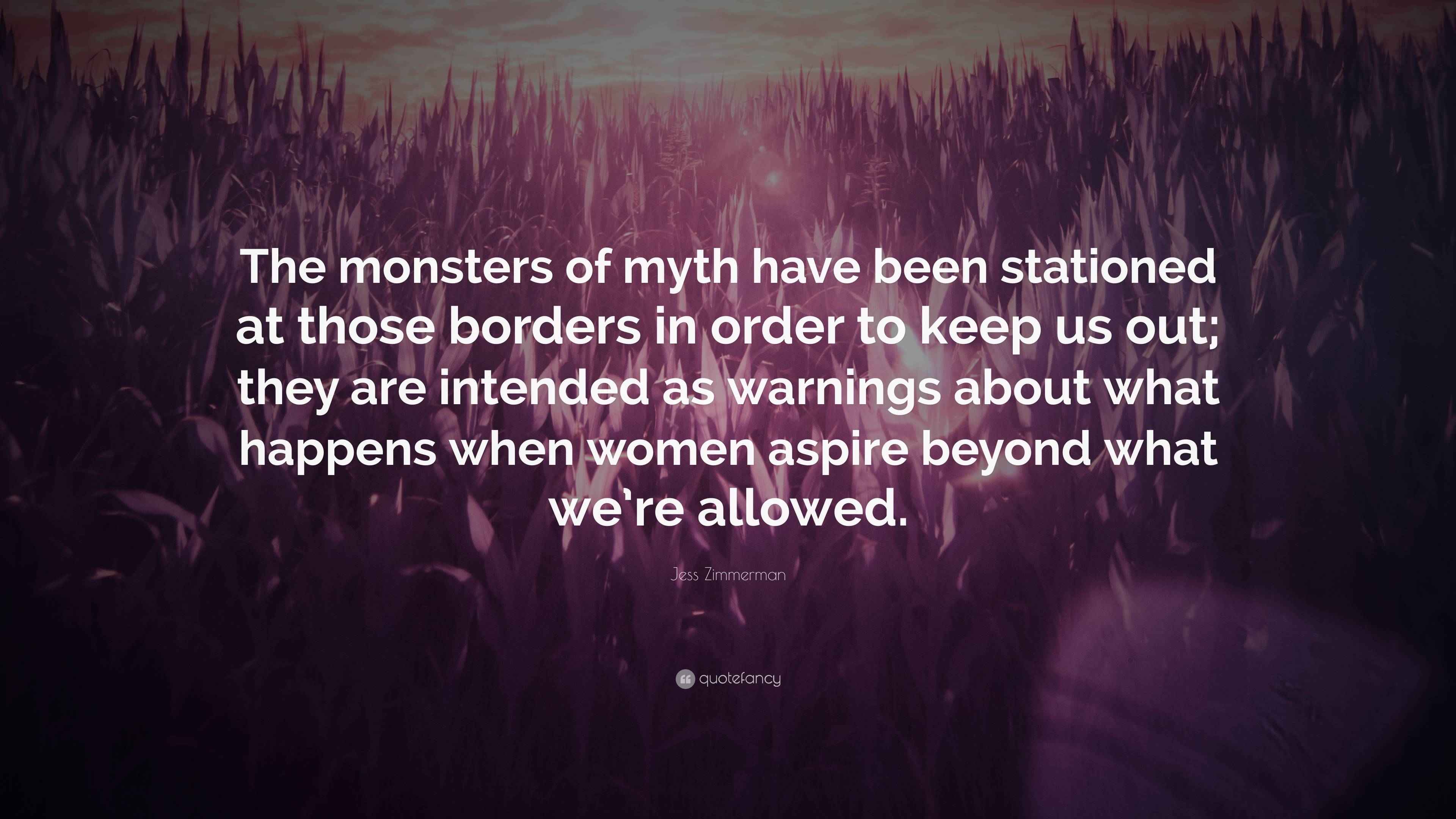 Jess Zimmerman Quote: “The monsters of myth have been stationed at ...