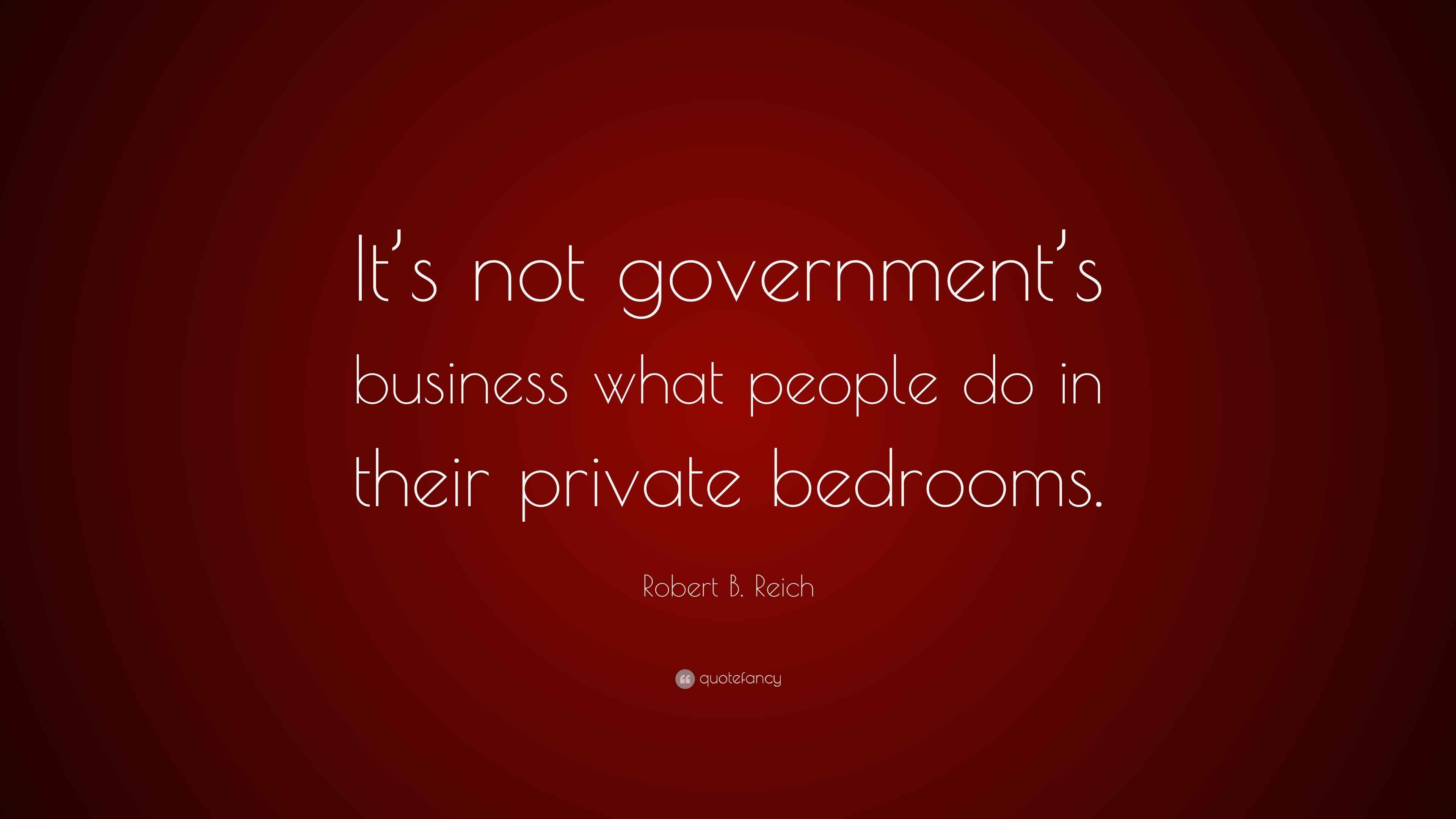 Robert B. Reich Quote: “It’s not government’s business what people do ...