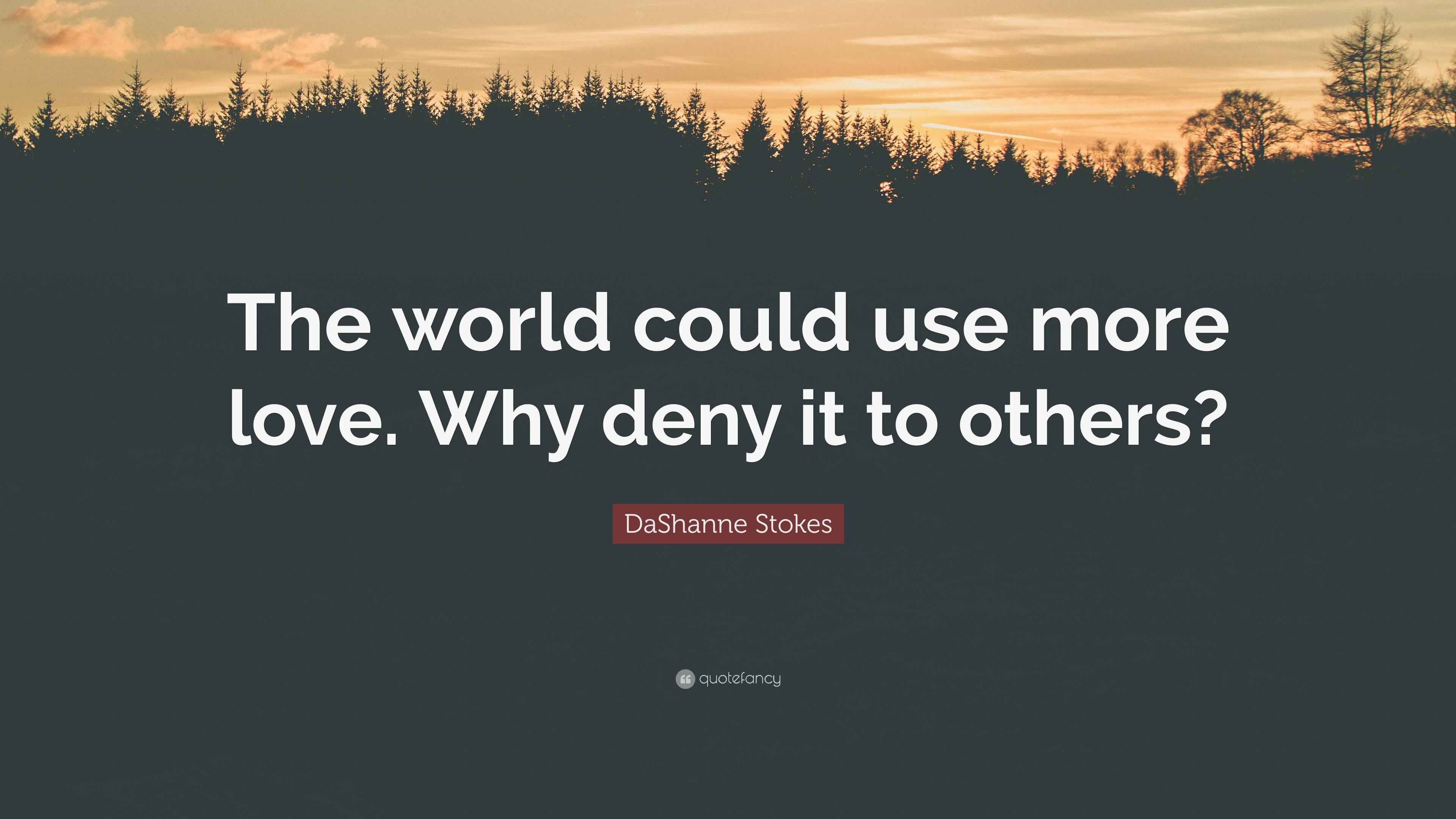DaShanne Stokes Quote: “The world could use more love. Why deny it to ...