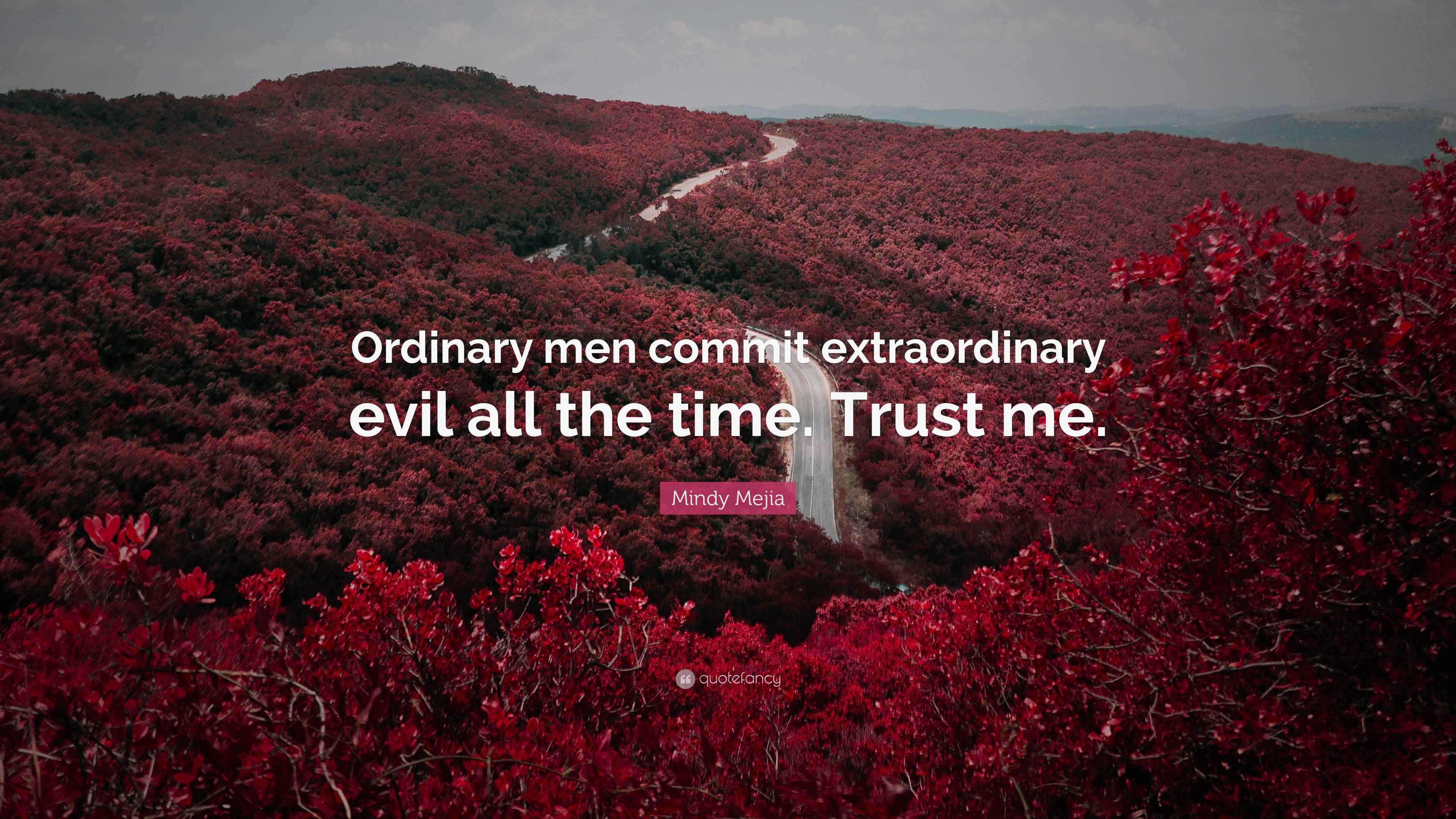 Mindy Mejia Quote: “Ordinary men commit extraordinary evil all the time ...