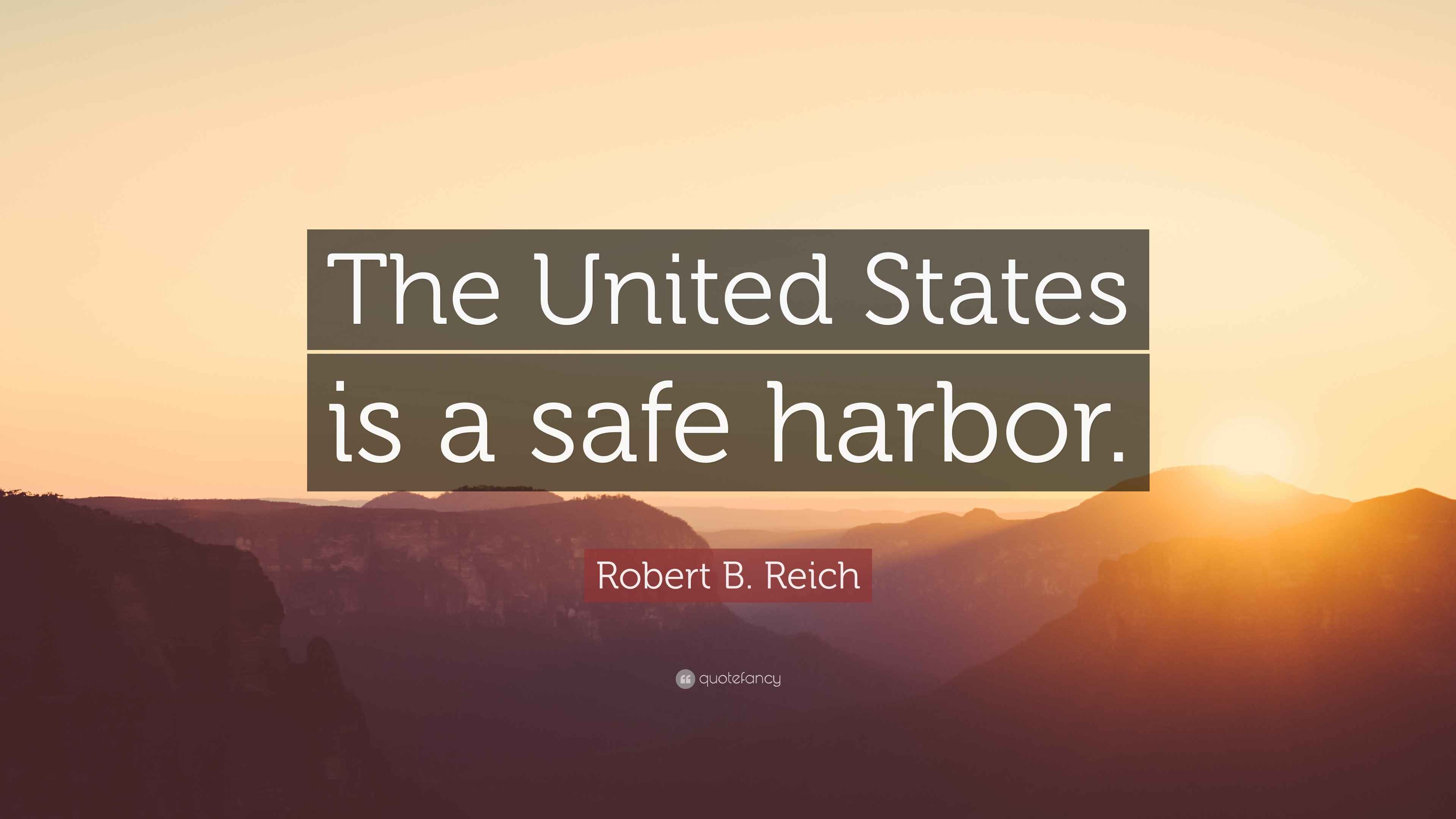 Robert B. Reich Quote: “The United States is a safe harbor.”
