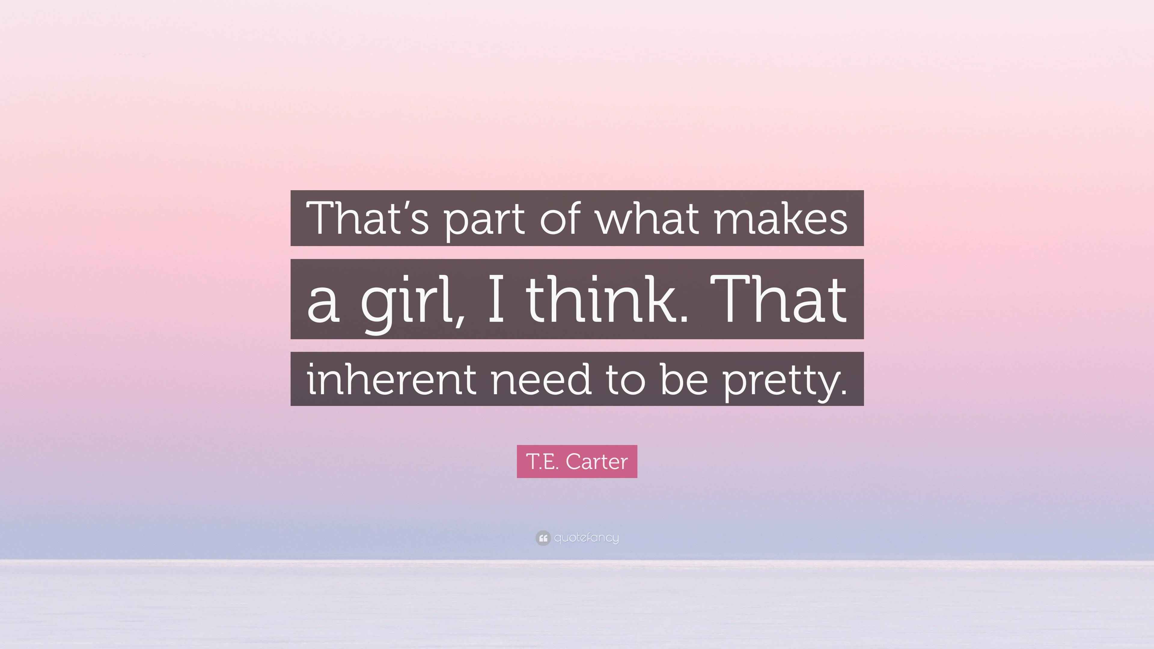 T.E. Carter Quote: “That’s part of what makes a girl, I think. That ...