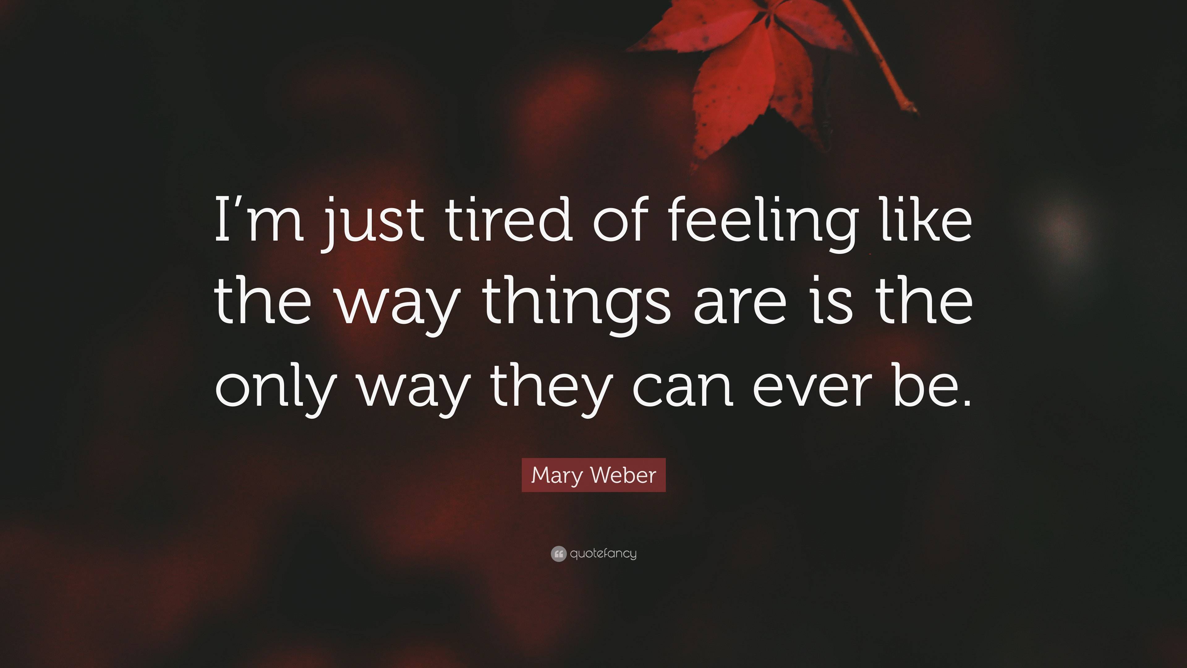 Mary Weber Quote: “I’m just tired of feeling like the way things are is ...
