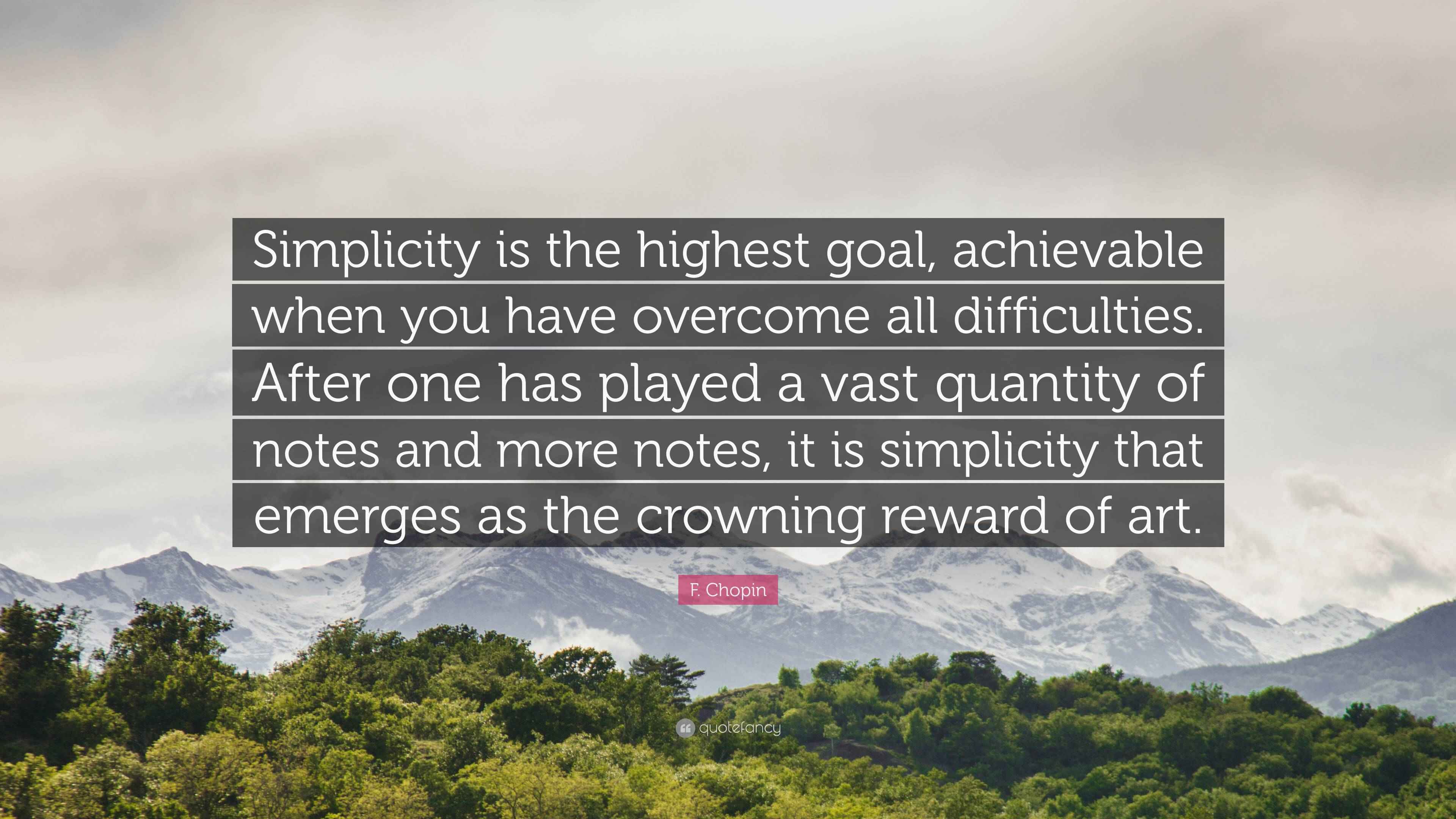 F. Chopin Quote: “Simplicity is the highest goal, achievable when you ...
