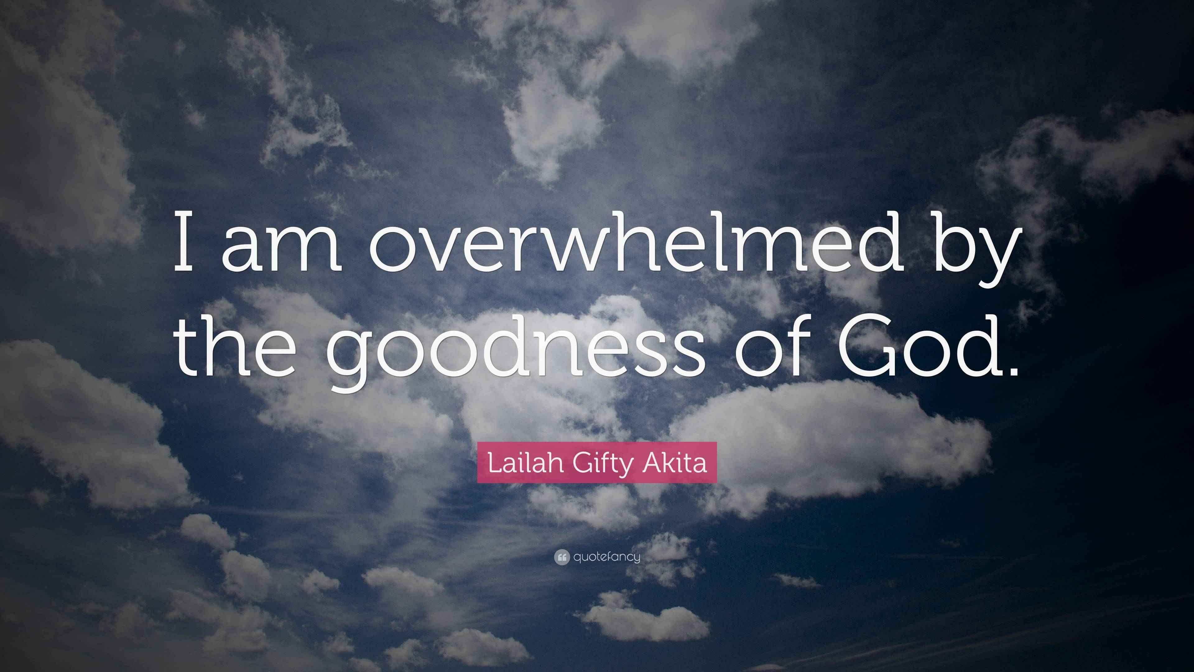 Lailah Gifty Akita Quote: “I am overwhelmed by the goodness of God.”