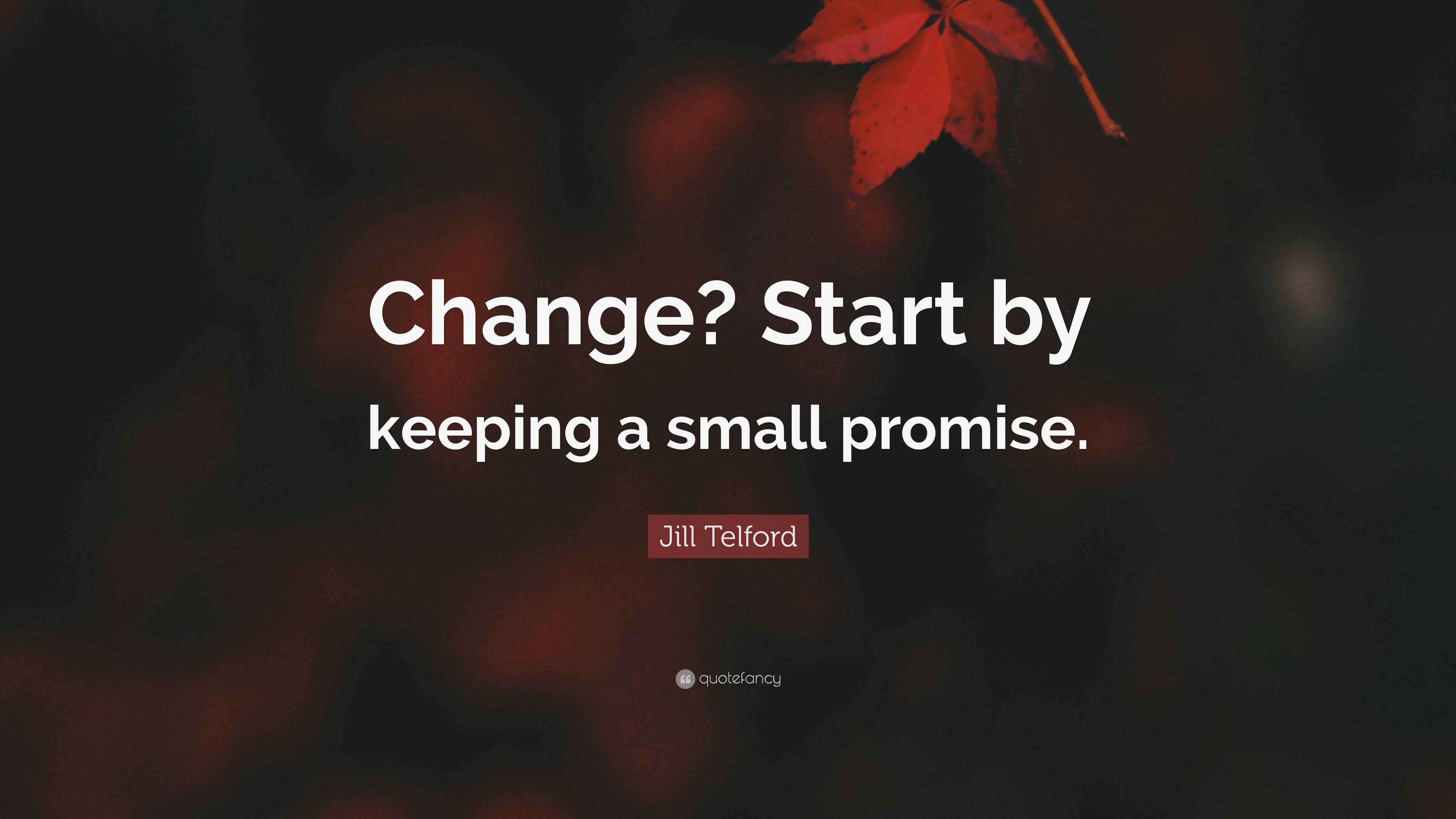 Jill Telford Quote: “Change? Start by keeping a small promise.”