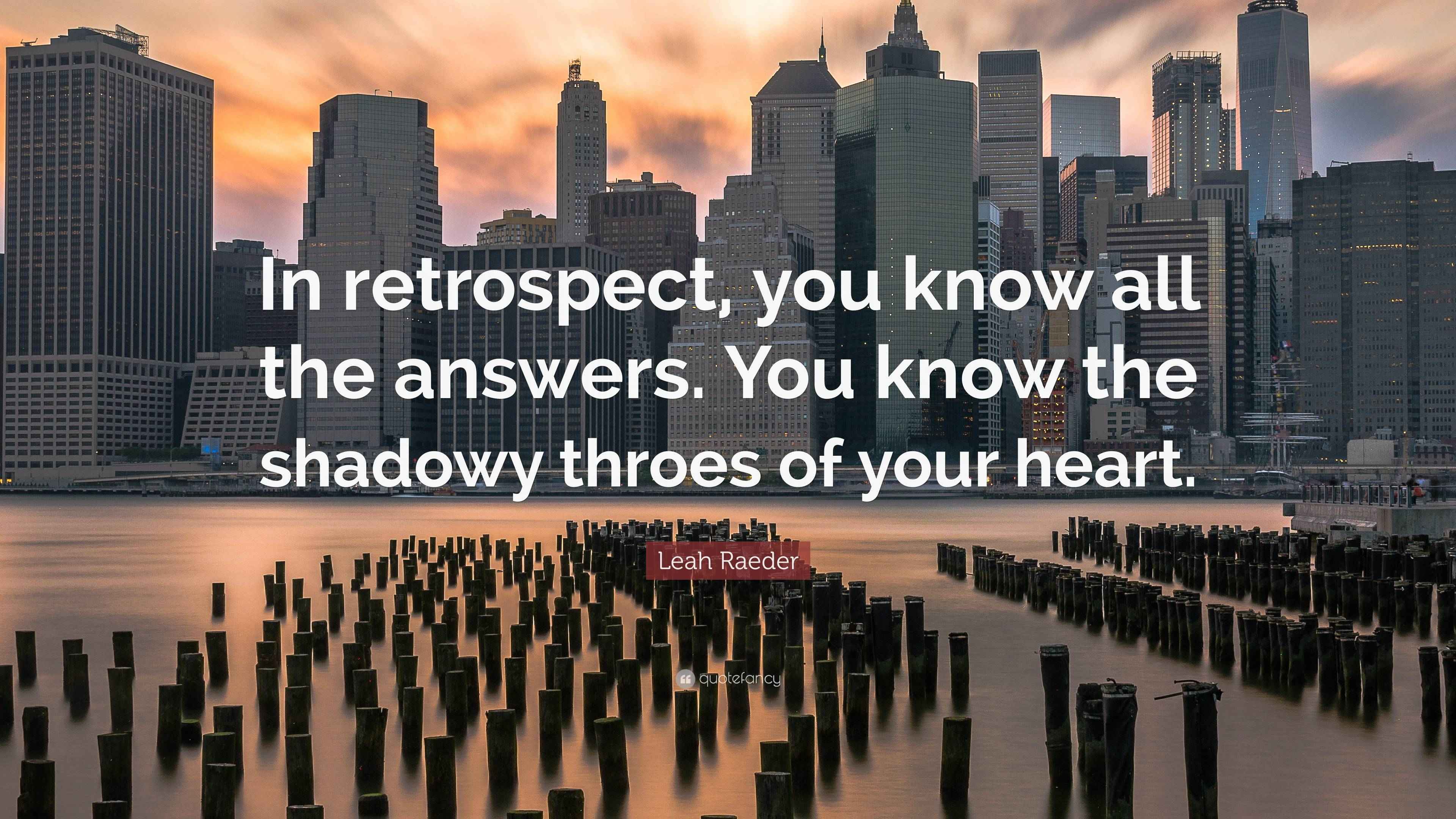 Leah Raeder Quote: “In retrospect, you know all the answers. You know ...