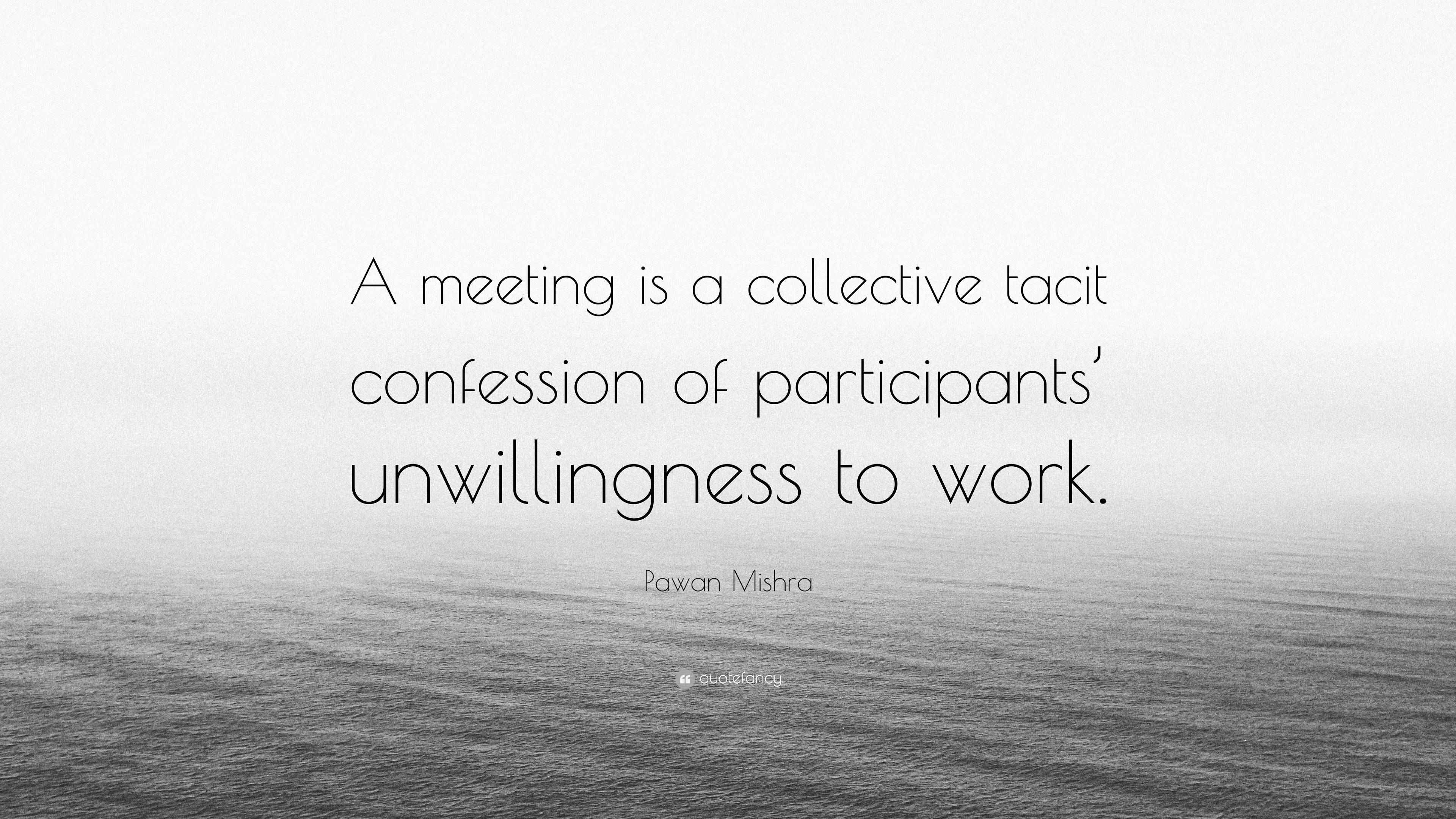 Pawan Mishra Quote: “A meeting is a collective tacit confession of ...