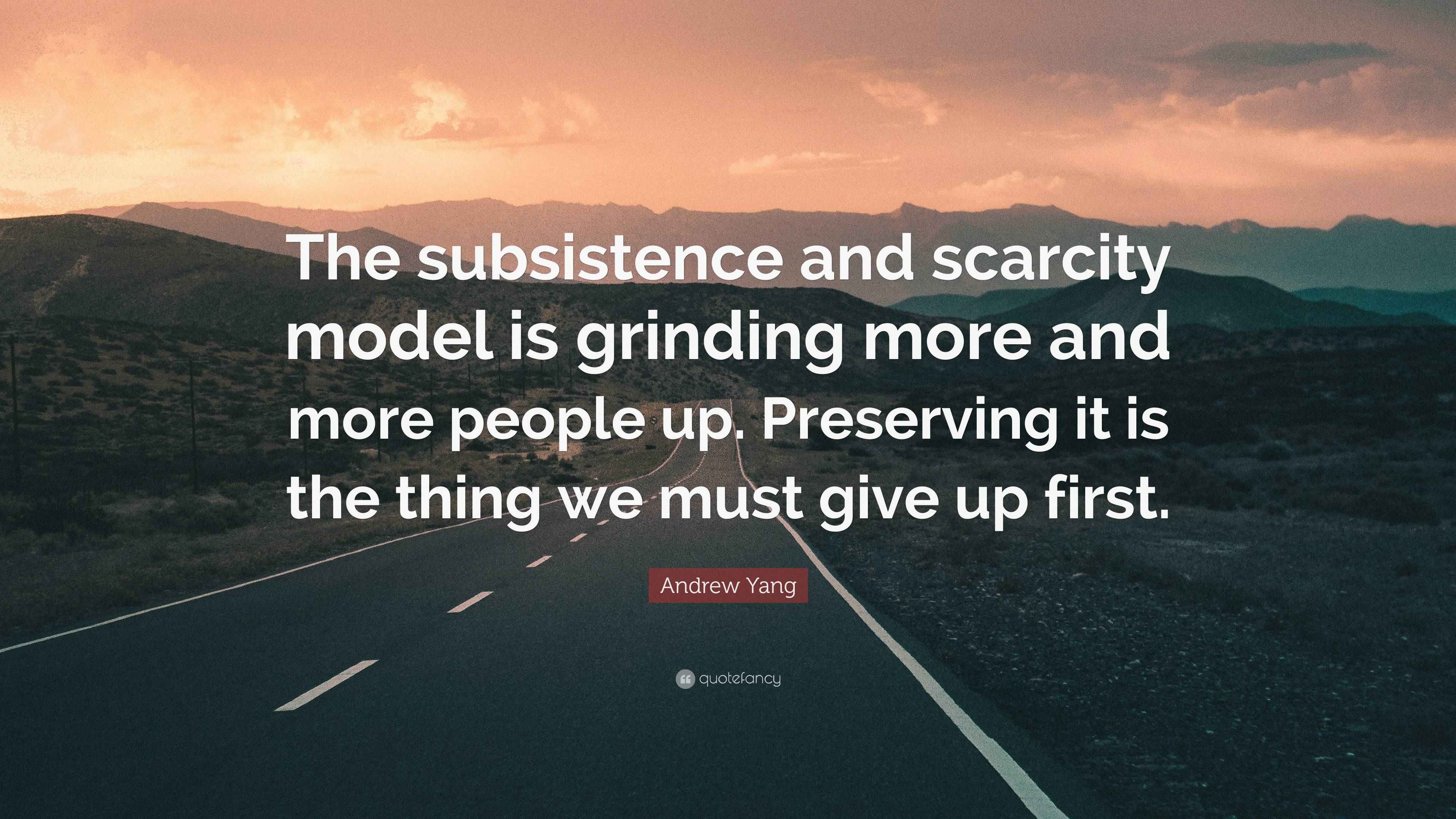 Andrew Yang Quote: “The subsistence and scarcity model is grinding more ...