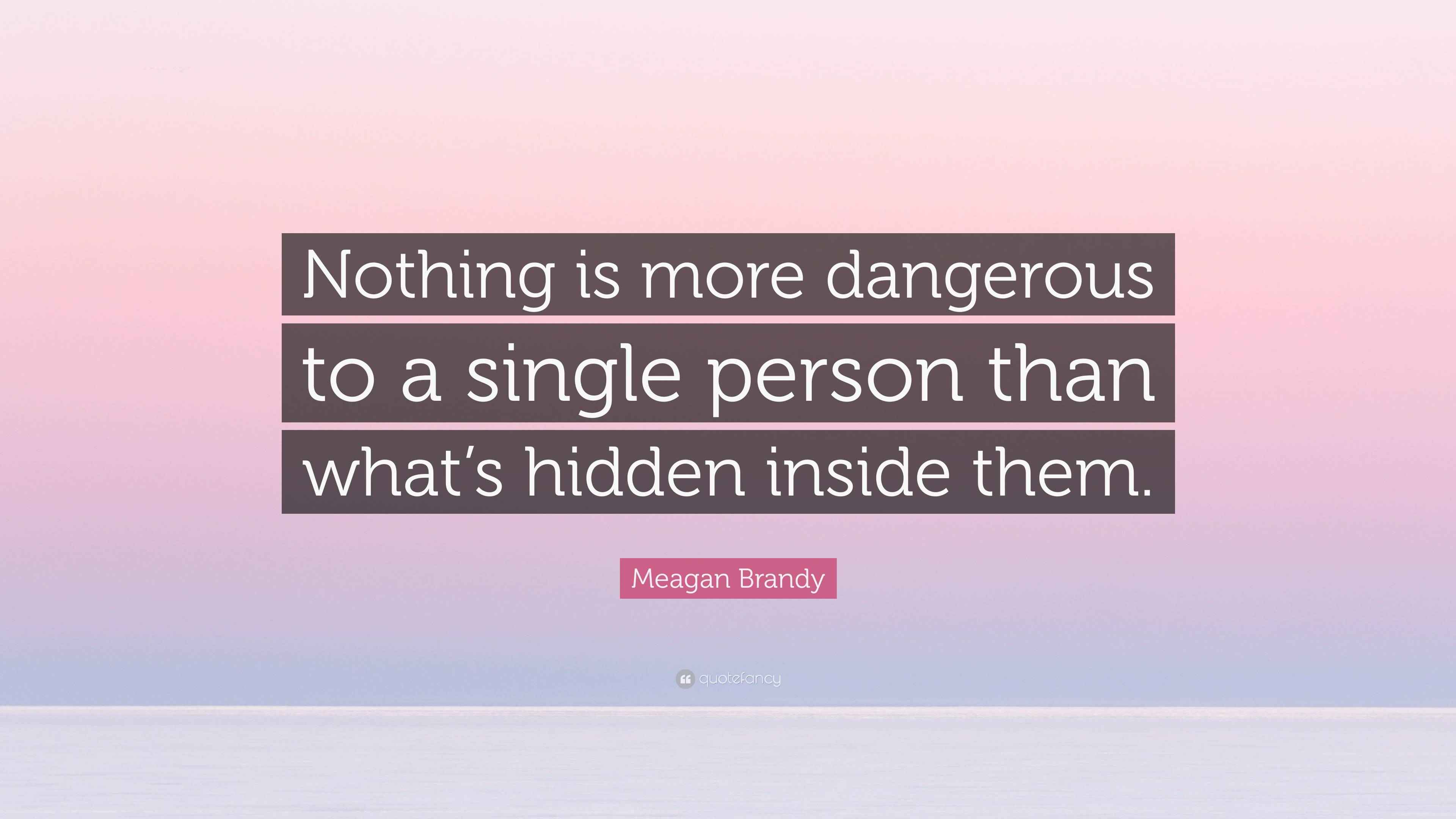 Meagan Brandy Quote: “Nothing is more dangerous to a single person than ...