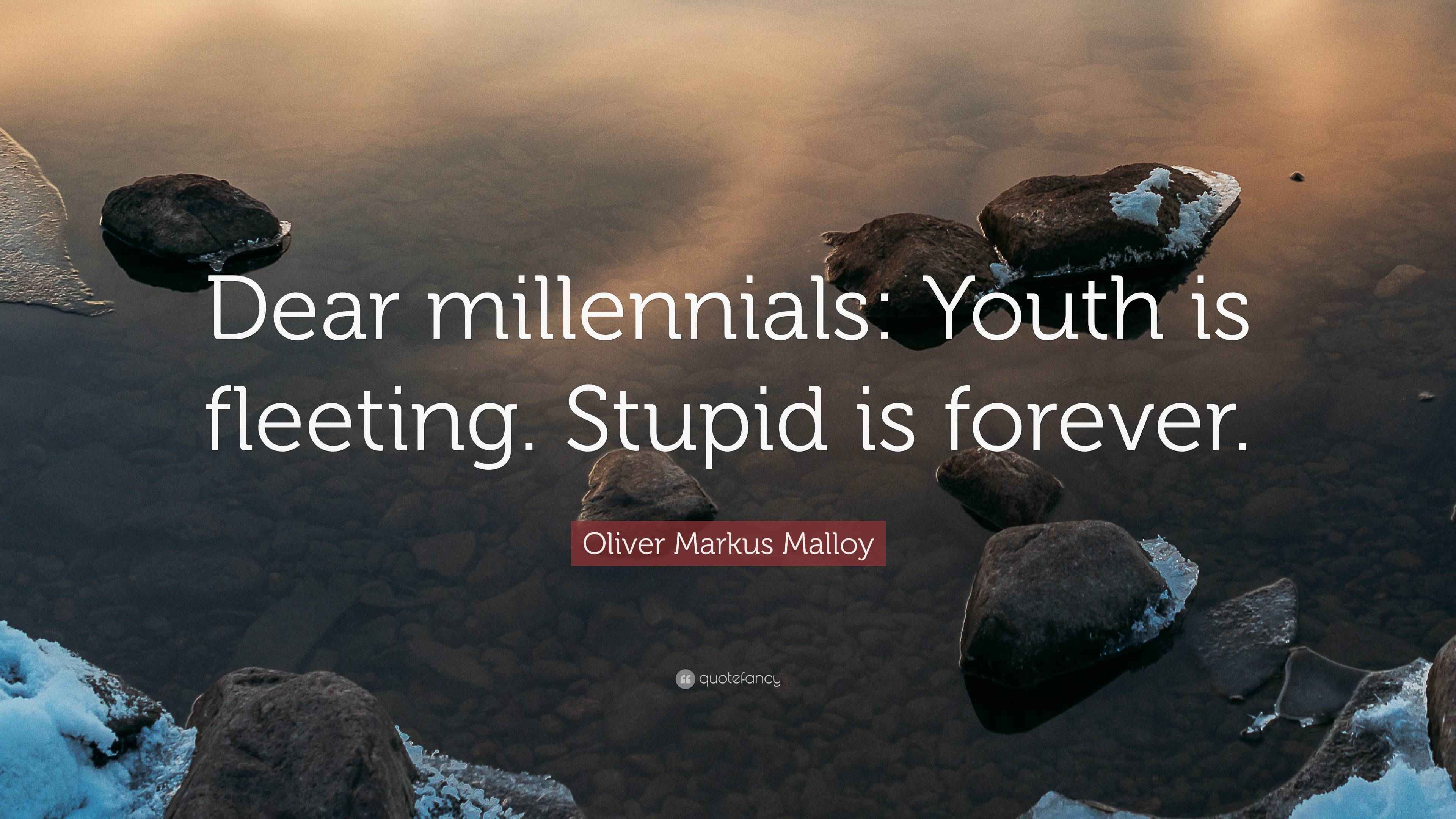 Oliver Markus Malloy Quote: “Dear millennials: Youth is fleeting ...