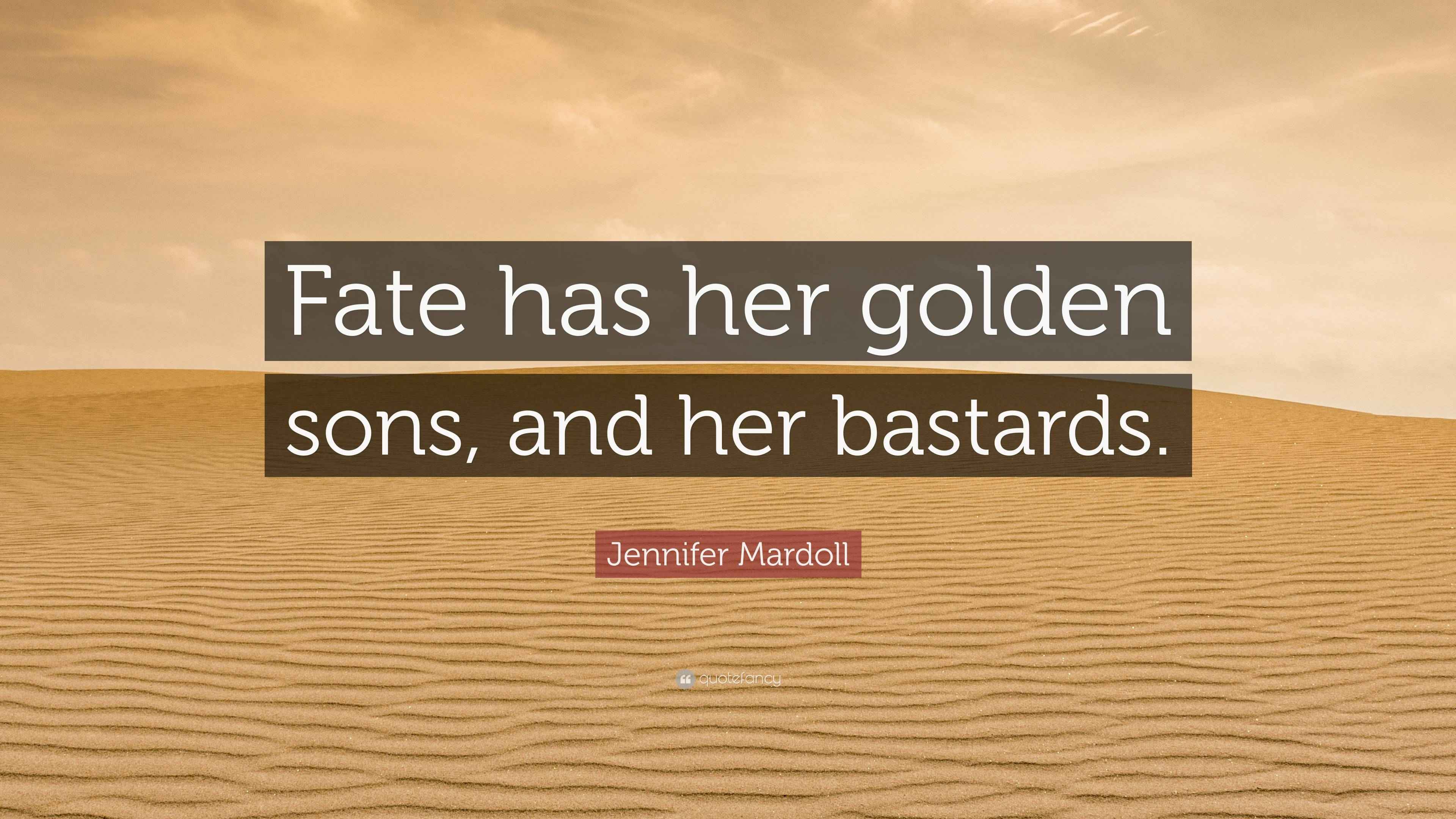 Jennifer Mardoll Quote: “Fate has her golden sons, and her bastards.”
