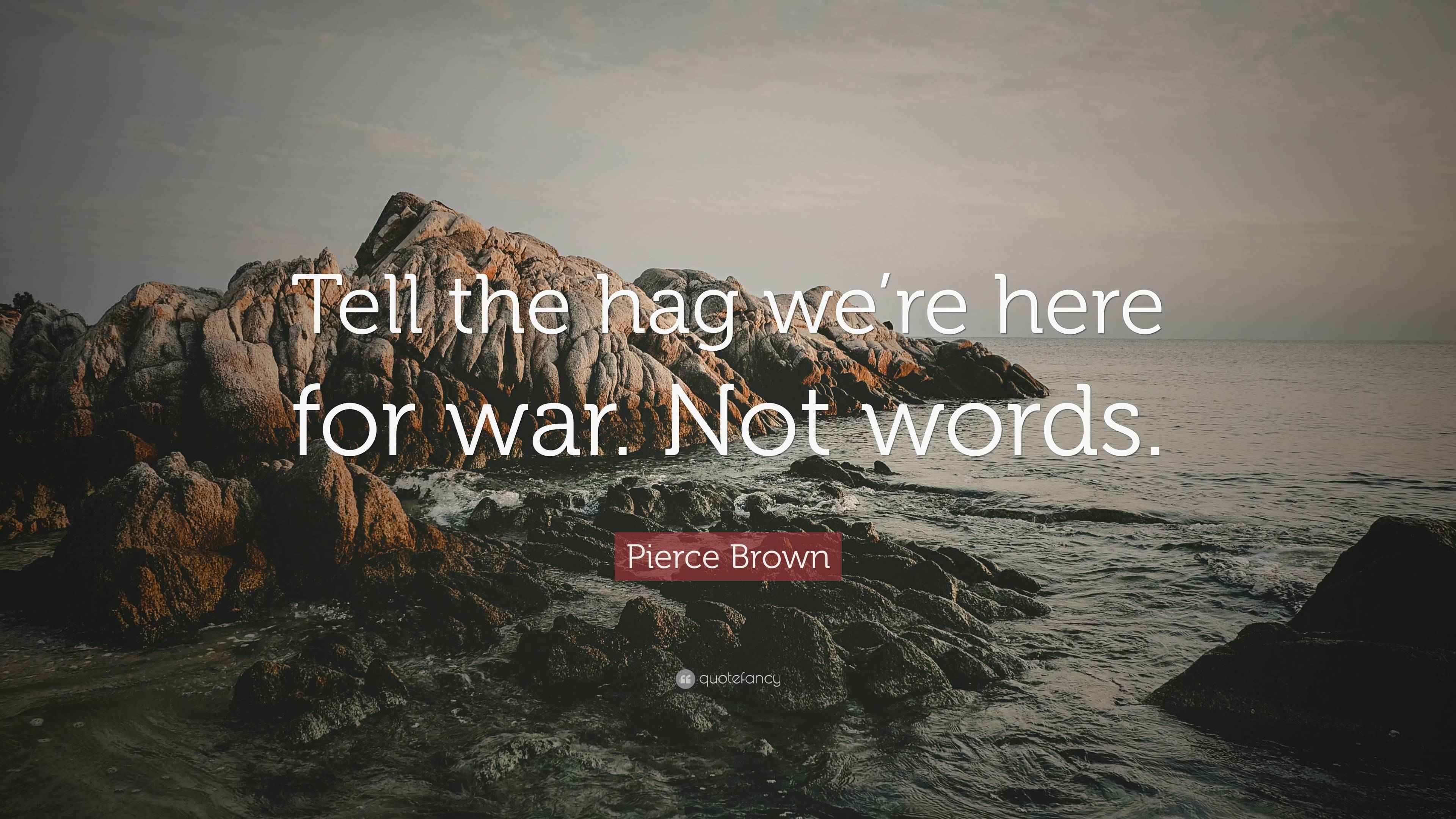 Pierce Brown Quote: “Tell the hag we’re here for war. Not words.”