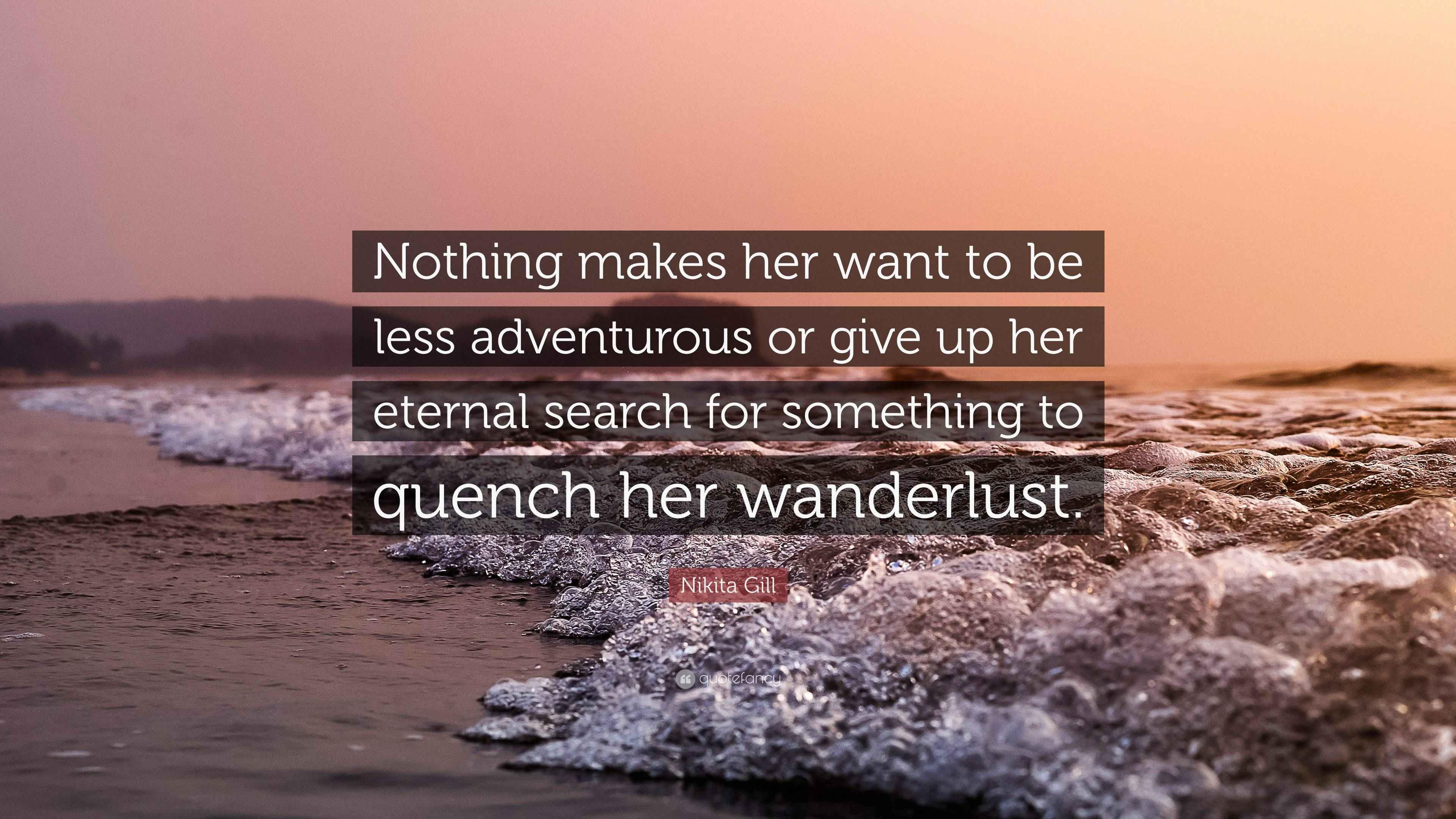 Nikita Gill Quote: “Nothing makes her want to be less adventurous or ...