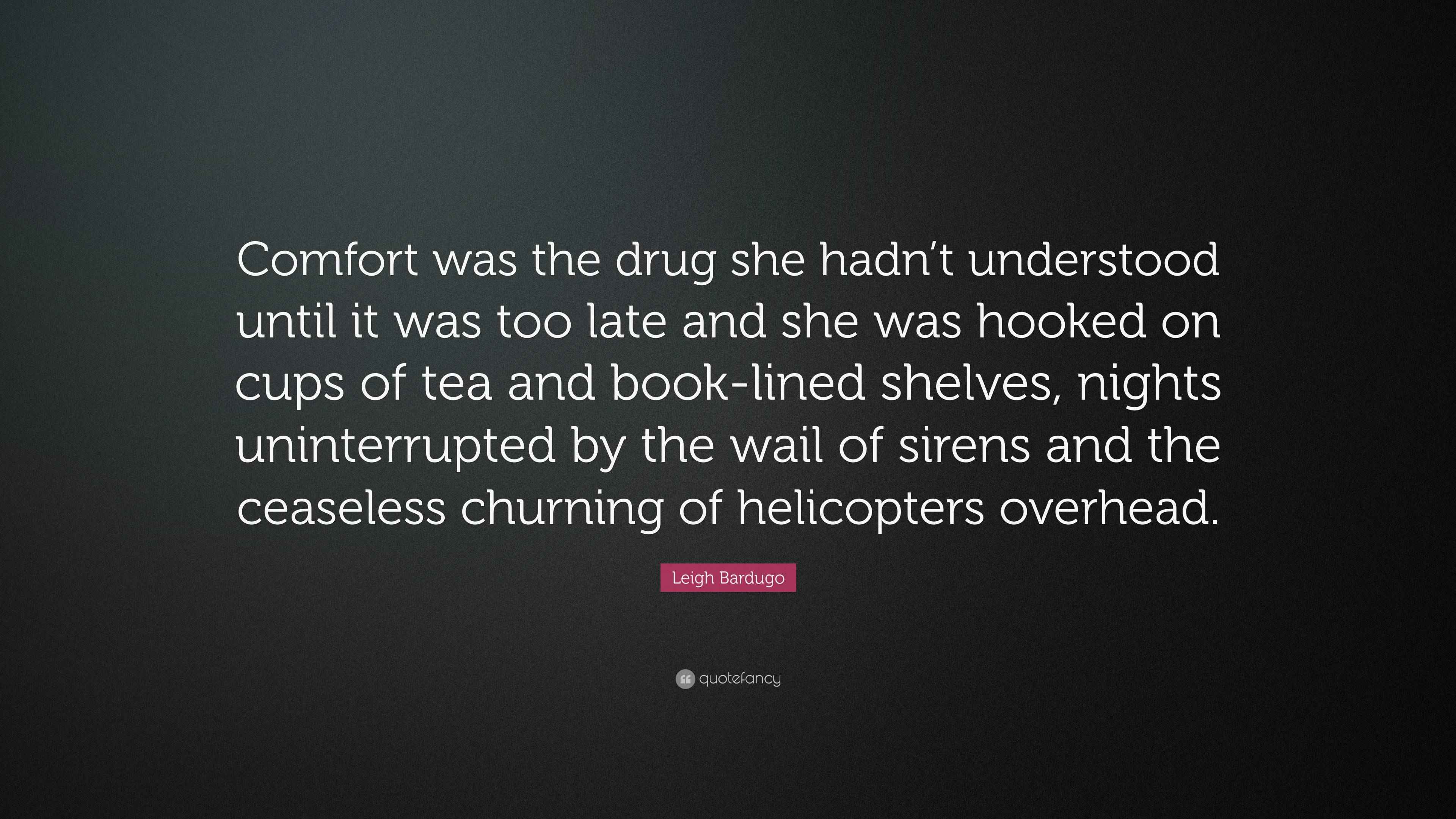 Leigh Bardugo Quote: “Comfort was the drug she hadn’t understood until ...