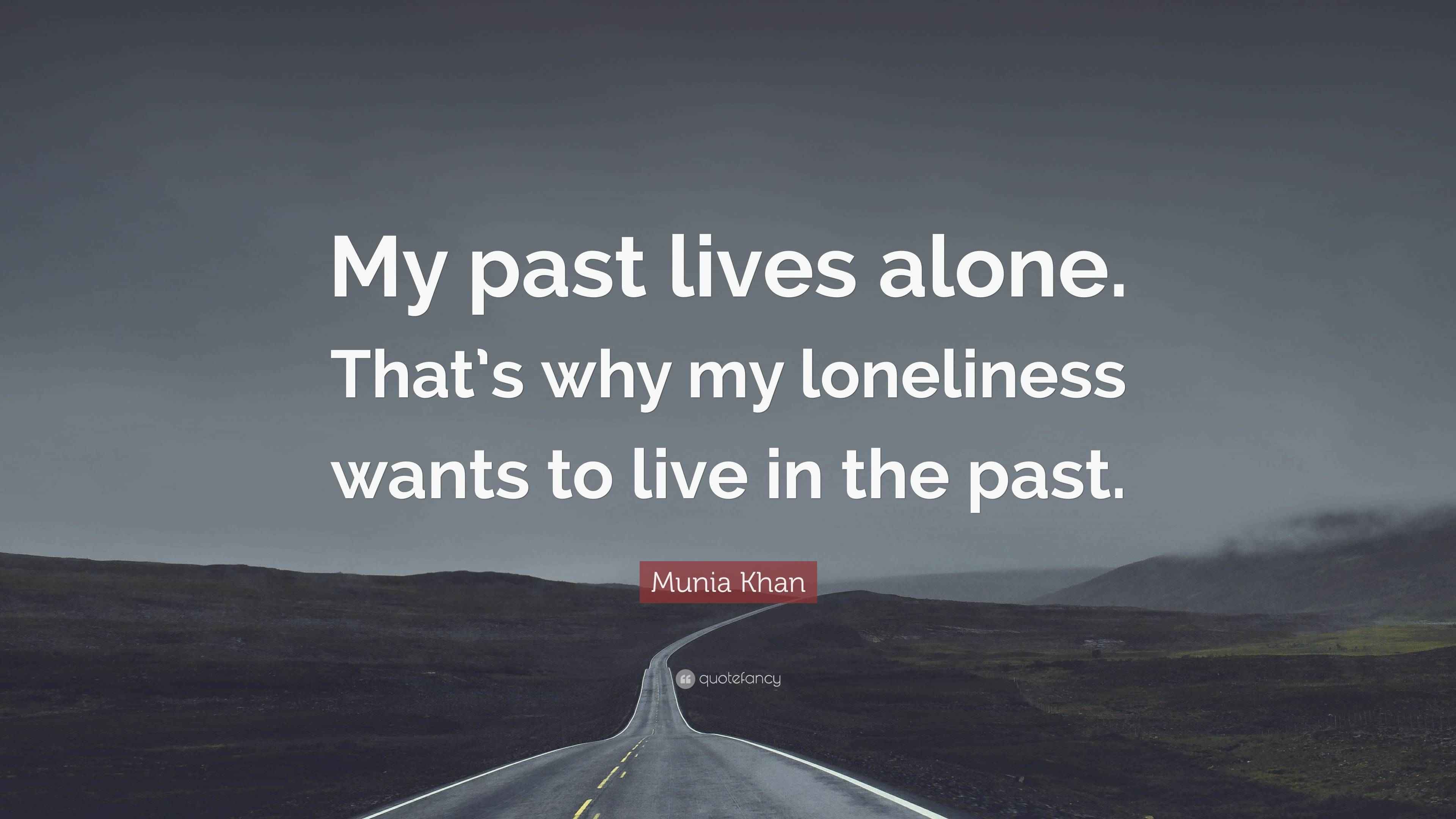 Munia Khan Quote: “My past lives alone. That’s why my loneliness wants to live in the past.”