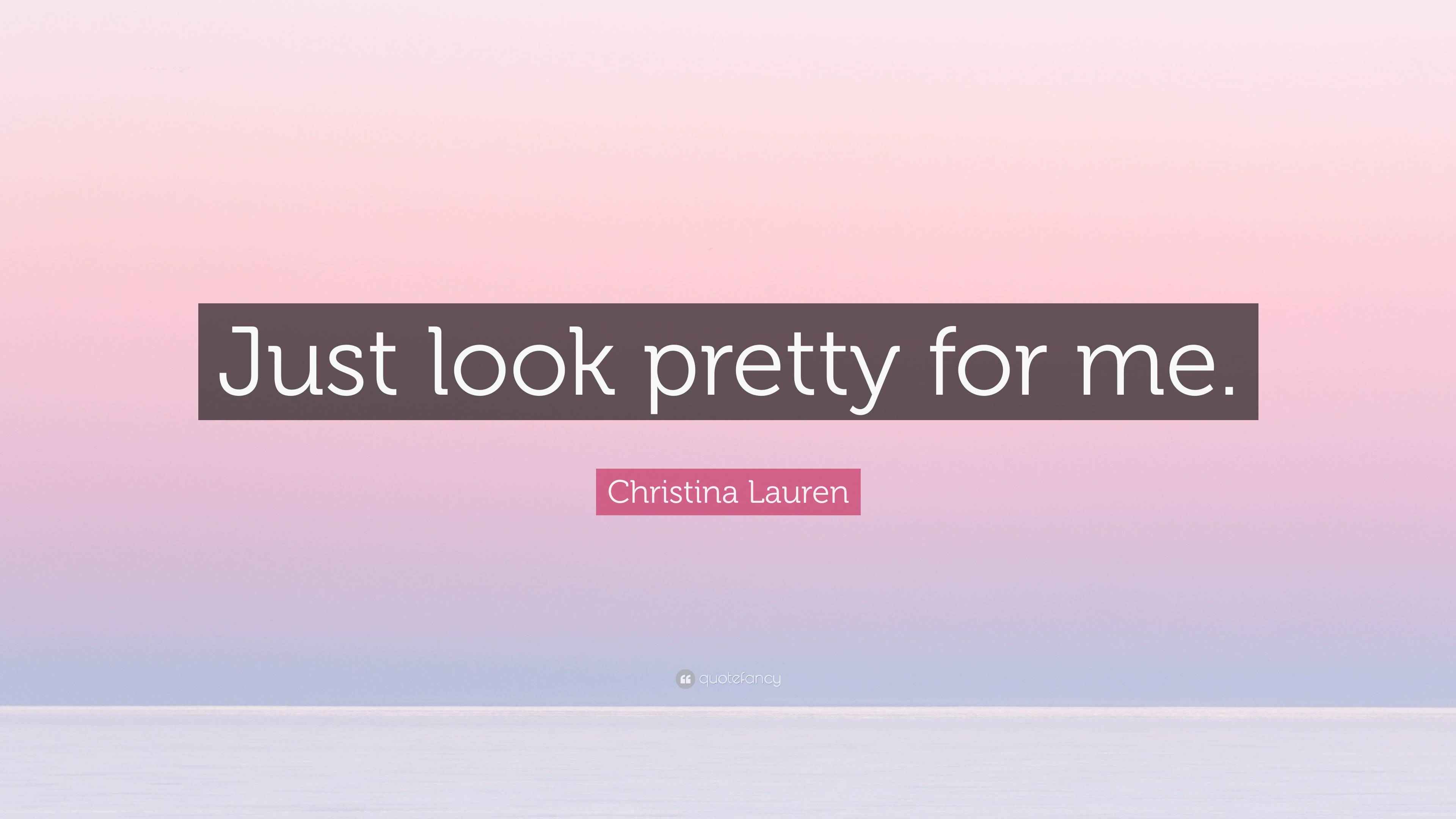Christina Lauren Quote: “Just look pretty for me.”